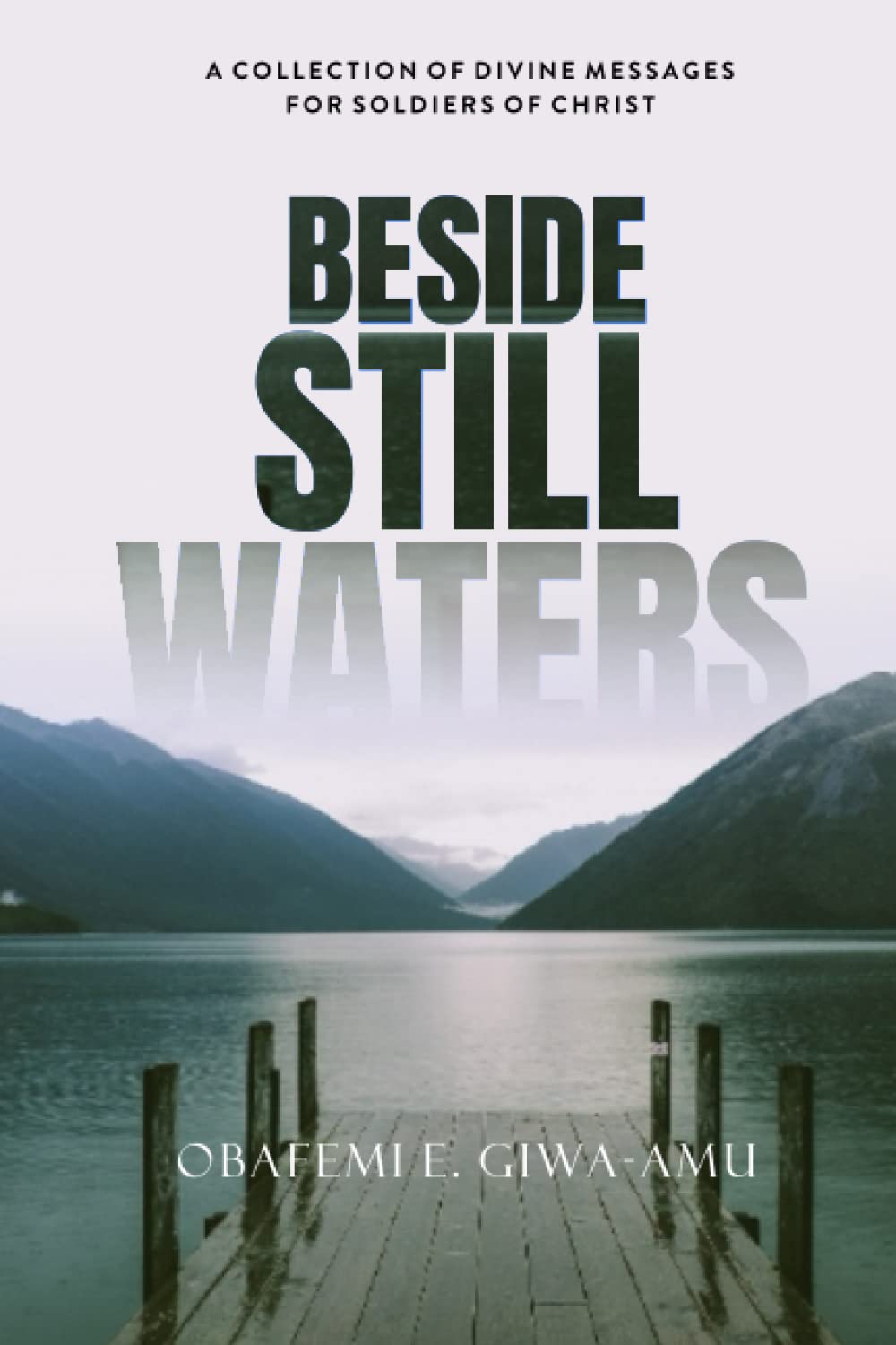 Beside Still Waters: A Collection of Divine Messages For Soldiers of Christ by Obafemi E. Giwa ...