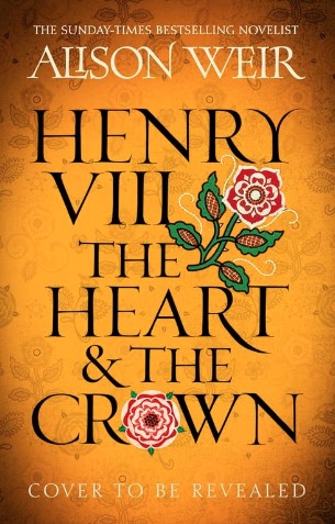 Henry VIII: The Heart and the Crown (Tudor Rose, #2) by Alison Weir ...