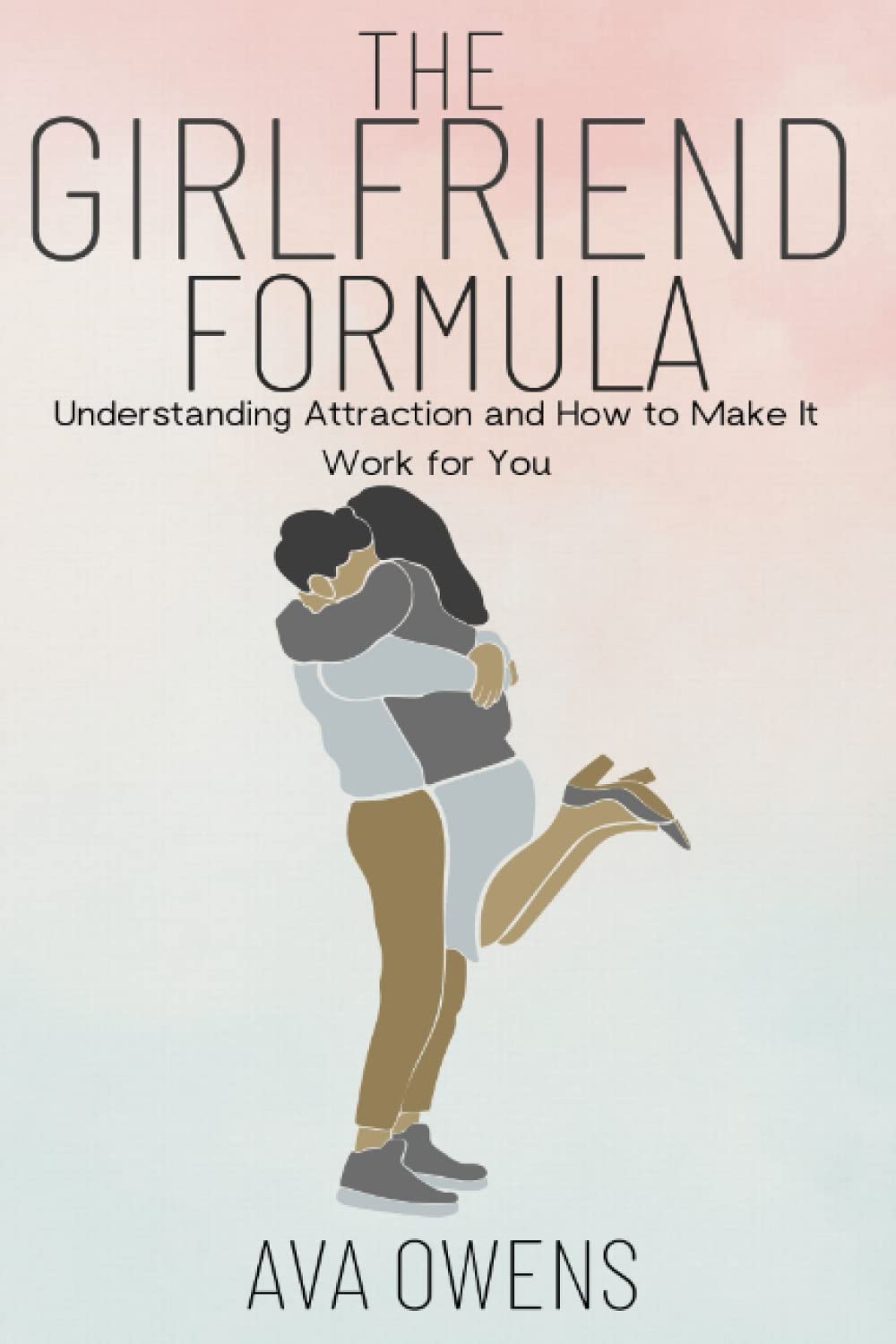 The Girlfriend Formula: Understanding Attraction and How to Make It ...