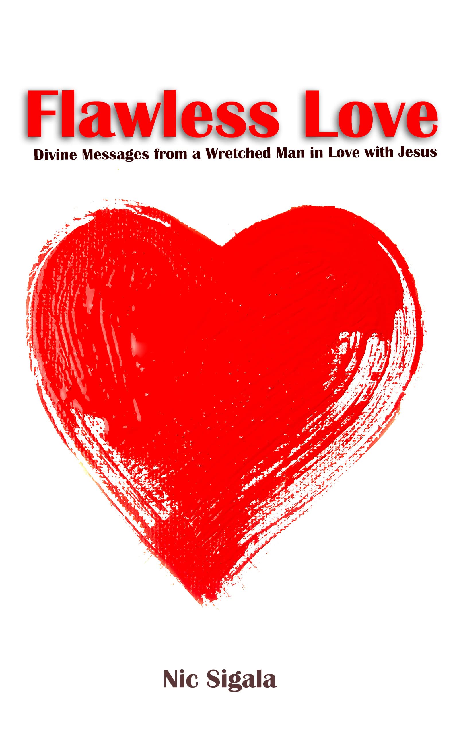 Flawless Love: Divine Messages from a Wretched Man in Love with Jesus ...