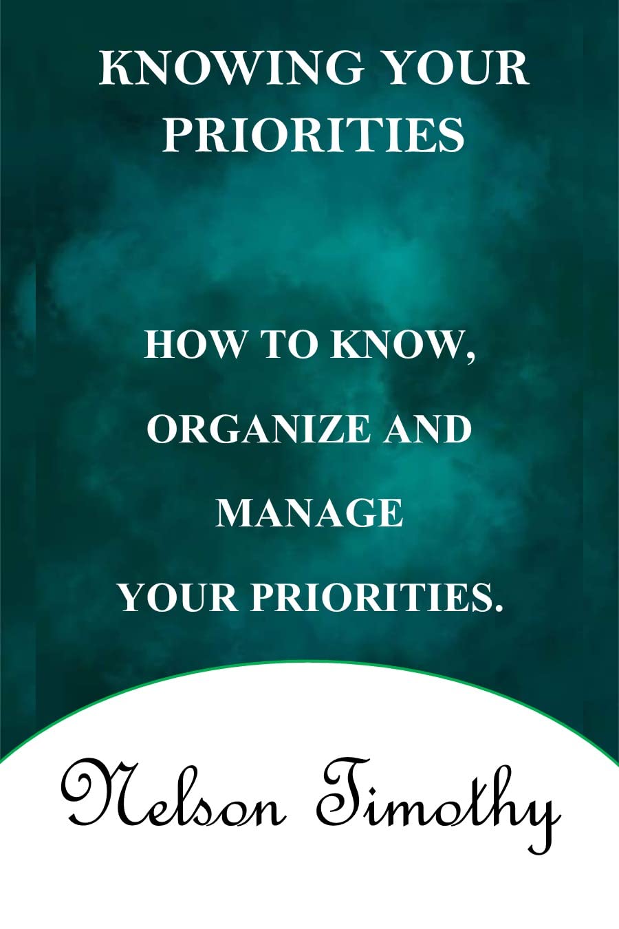 KNOWING YOUR PRIORITIES: HOW TO KNOW, ORGANIZE AND MANAGE YOUR ...
