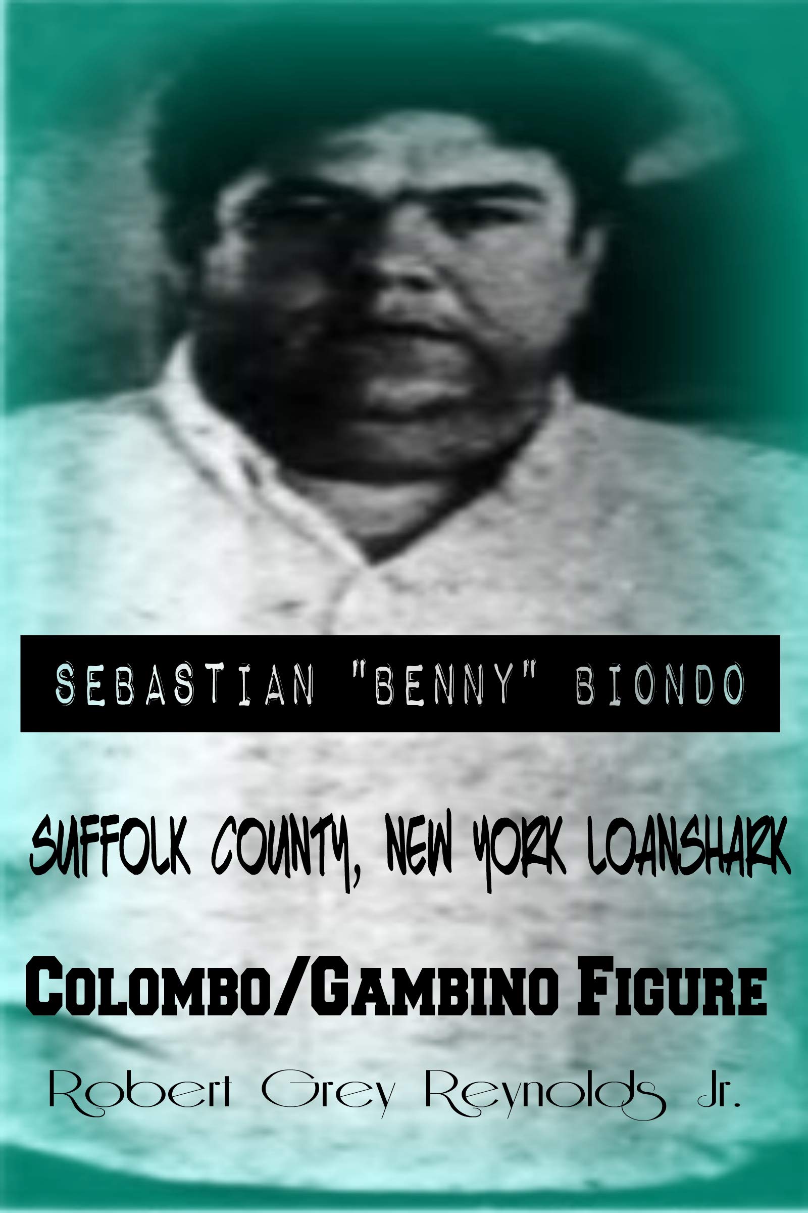 Sebastian "Benny" Biondo: Suffolk County, New York Loanshark Colombo ...