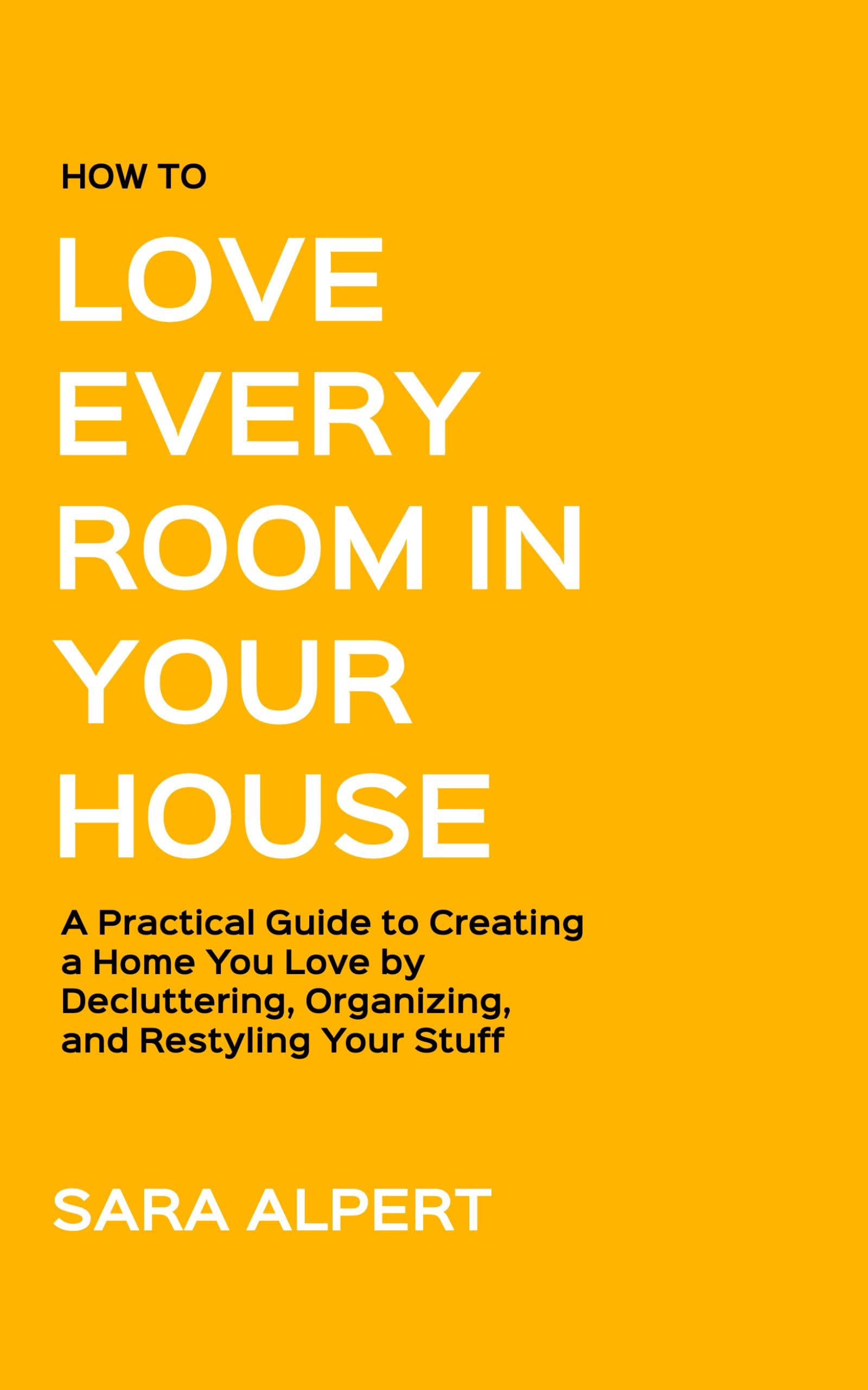 How to Love Every Room in Your House: A Practical Guide to Creating a ...
