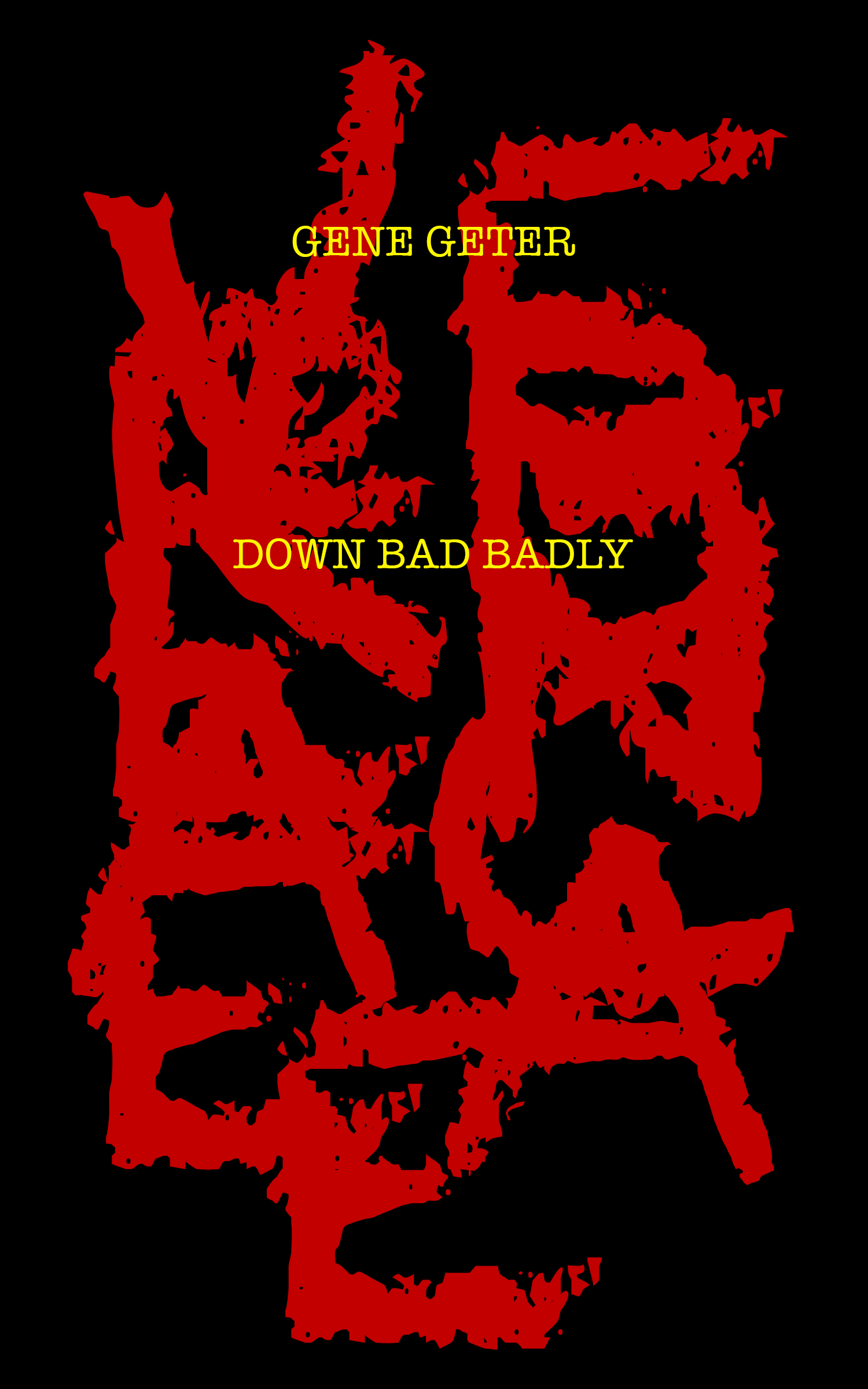 Down Bad Badly by Gene Geter | Goodreads