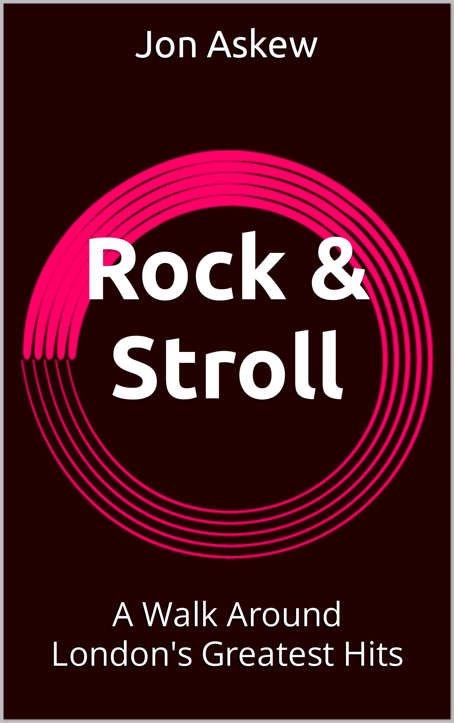 Rock & Stroll: A Walk Around London's Greatest Hits by Jon Askew ...