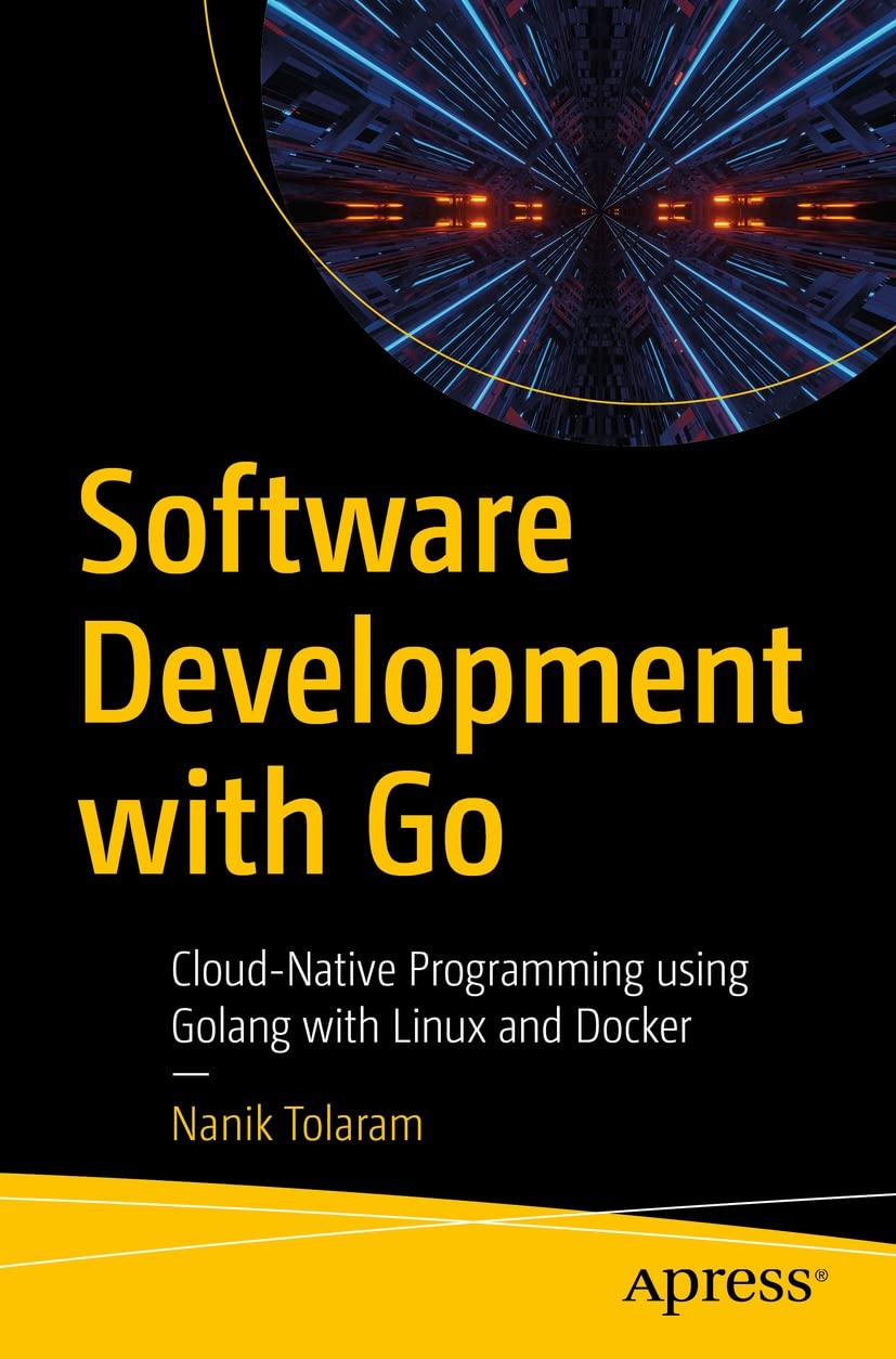 Software Development with Go: Cloud-Native Programming using Golang with Linux and Docker by ...