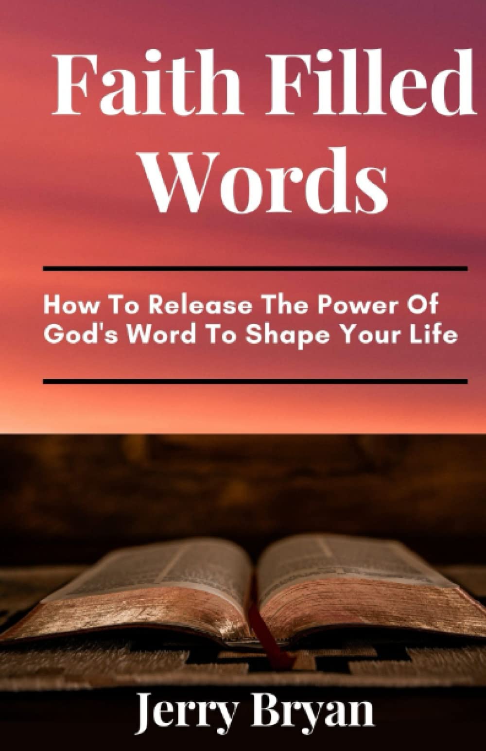 Faith Filled Words: How to Release the Power of God's Word to Shape ...