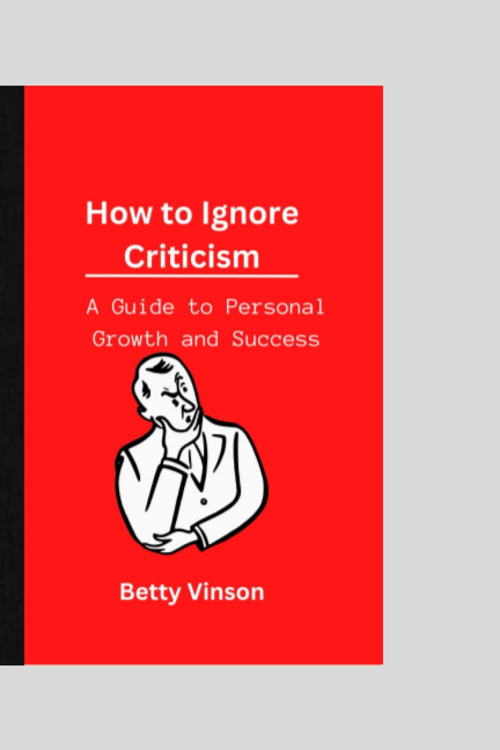 How To Ignore Criticism A Guide To Personal Growth And Success By how-to-ignore-criticism-a-guide-to-personal-growth-and-success-by