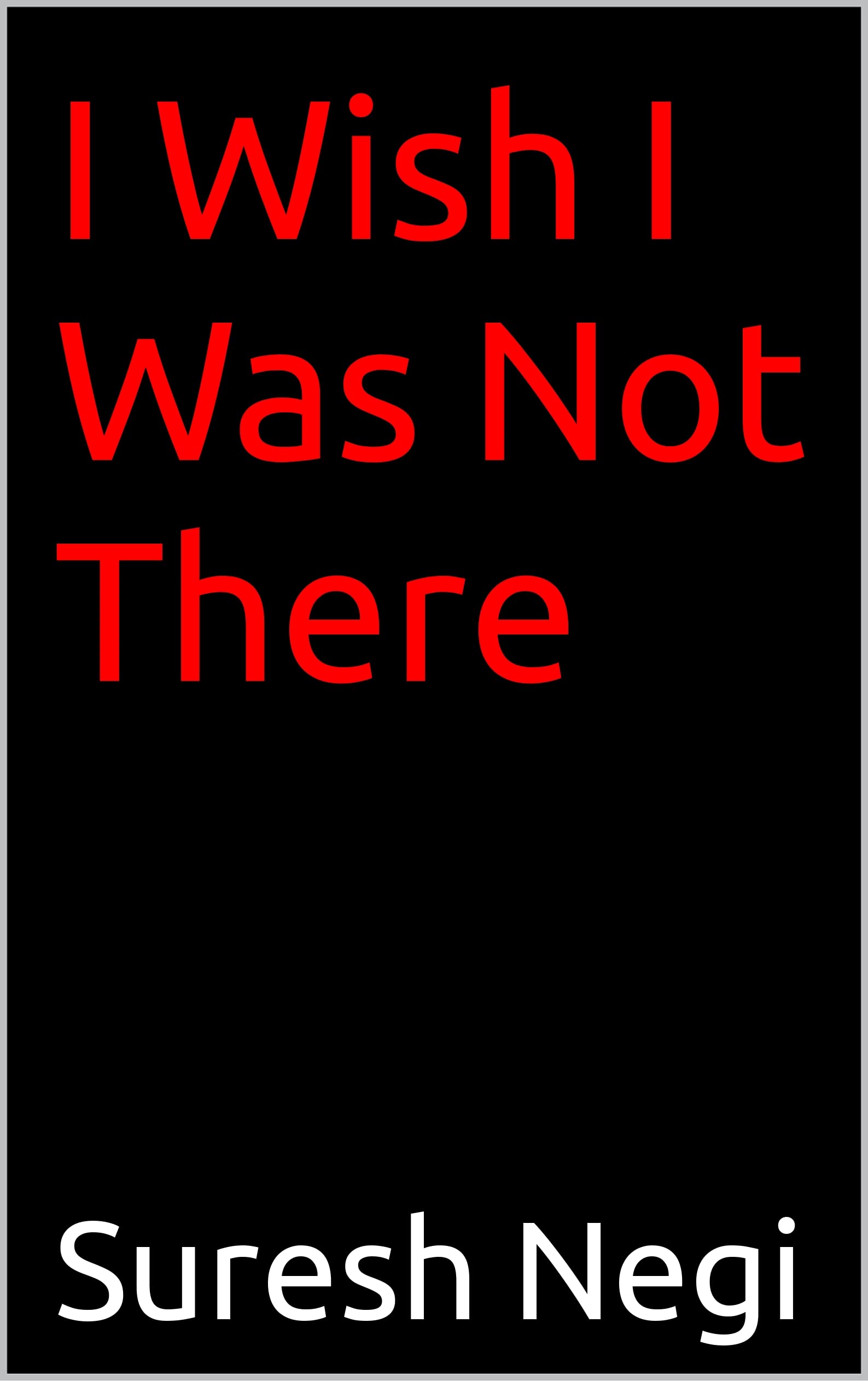 I Wish I Was Not There by Suresh Negi | Goodreads