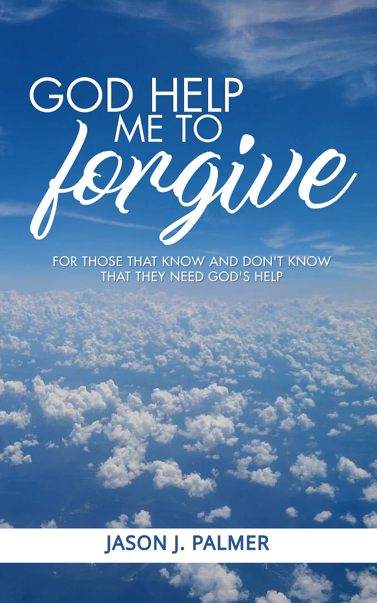 God Help Me To Forgive: For Those That Know And Don't Know That They ...