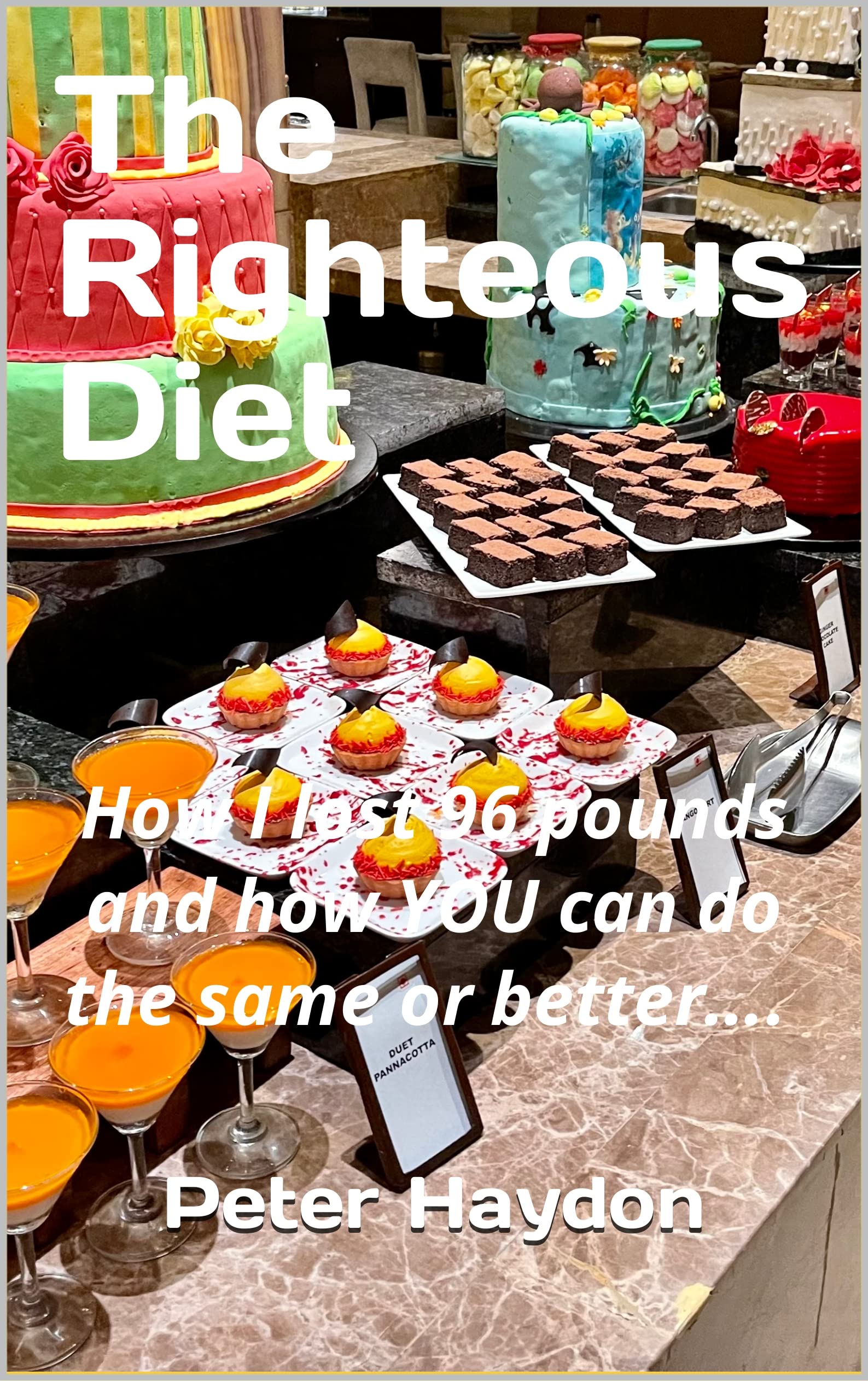 The Righteous Diet: How I lost 96 pounds and how you can do the same or ...