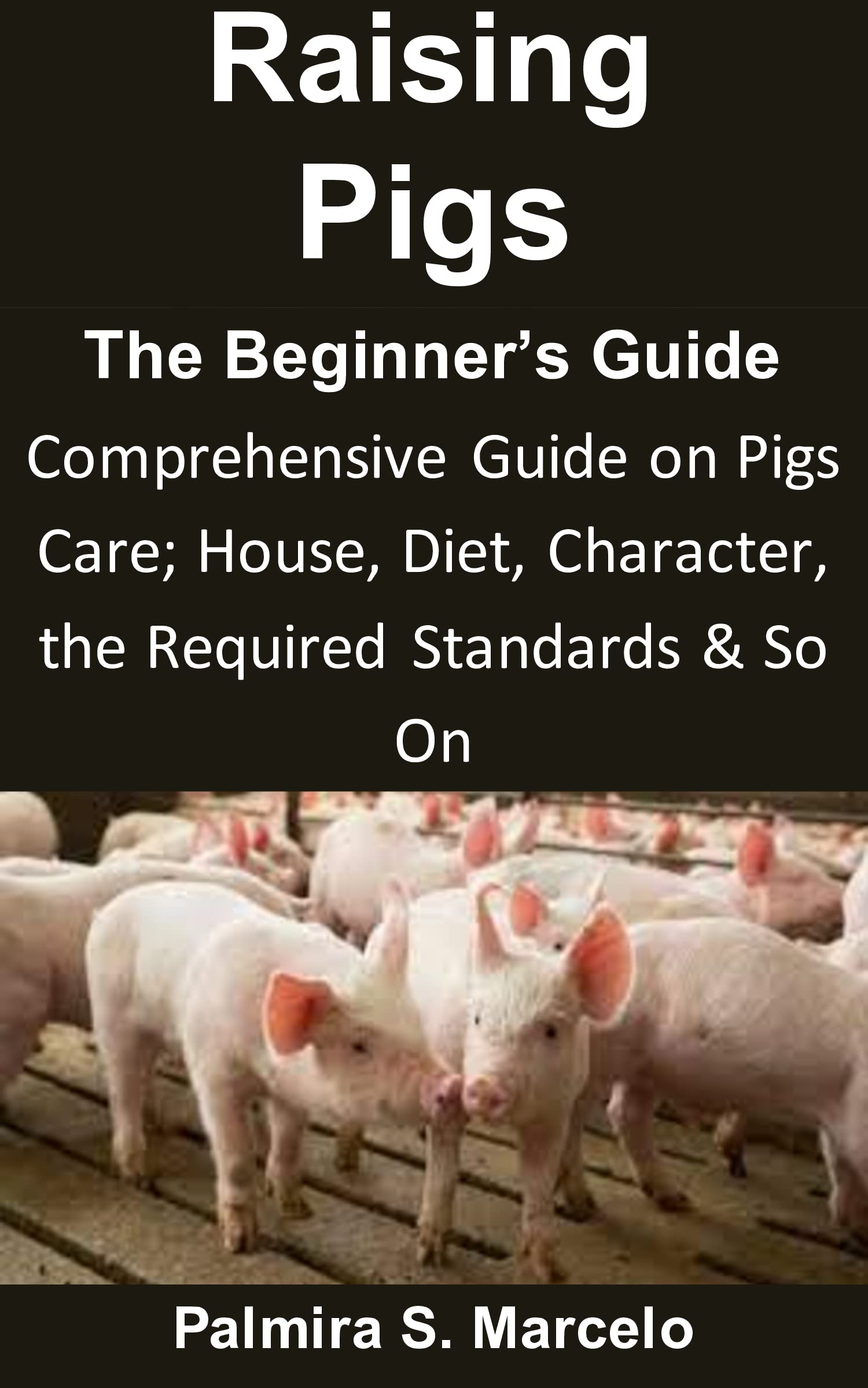 Raising Pigs the Beginner’s Guide: Comprehensive Guide on Pigs Care ...