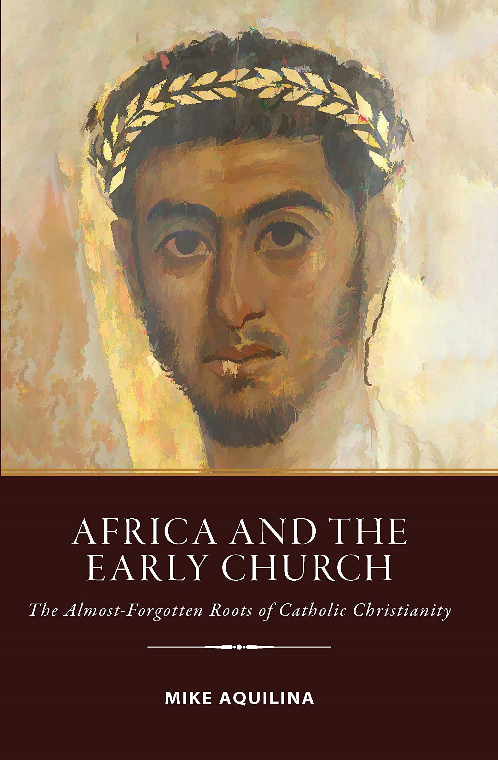 Africa and the Early Church: The Almost-Forgotten Roots of Catholic Christianity by Mike ...