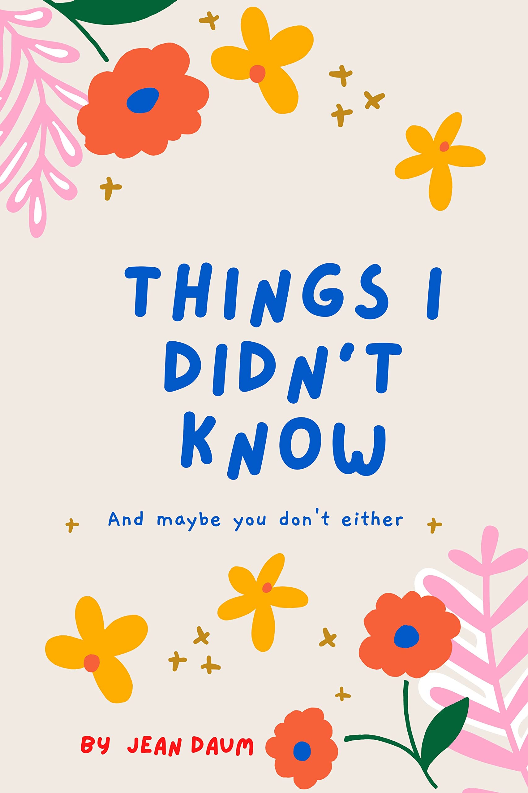 THINGS I DIDN'T KNOW: And maybe you don't either by Jean Daum | Goodreads
