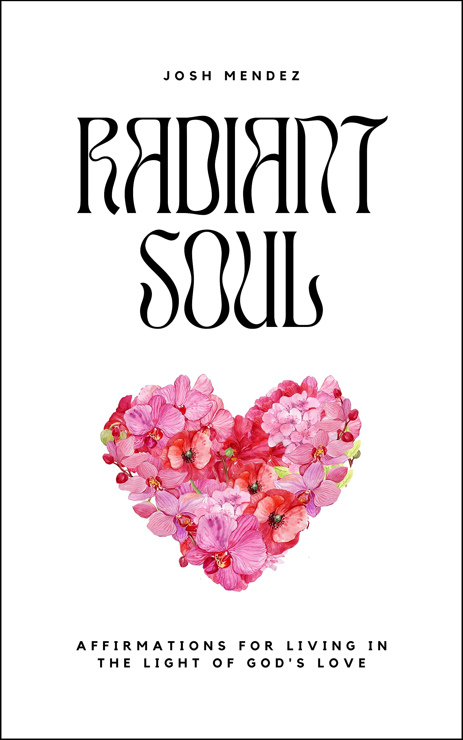 Radiant Soul: Affirmations for Living in the Light of God's Love by ...