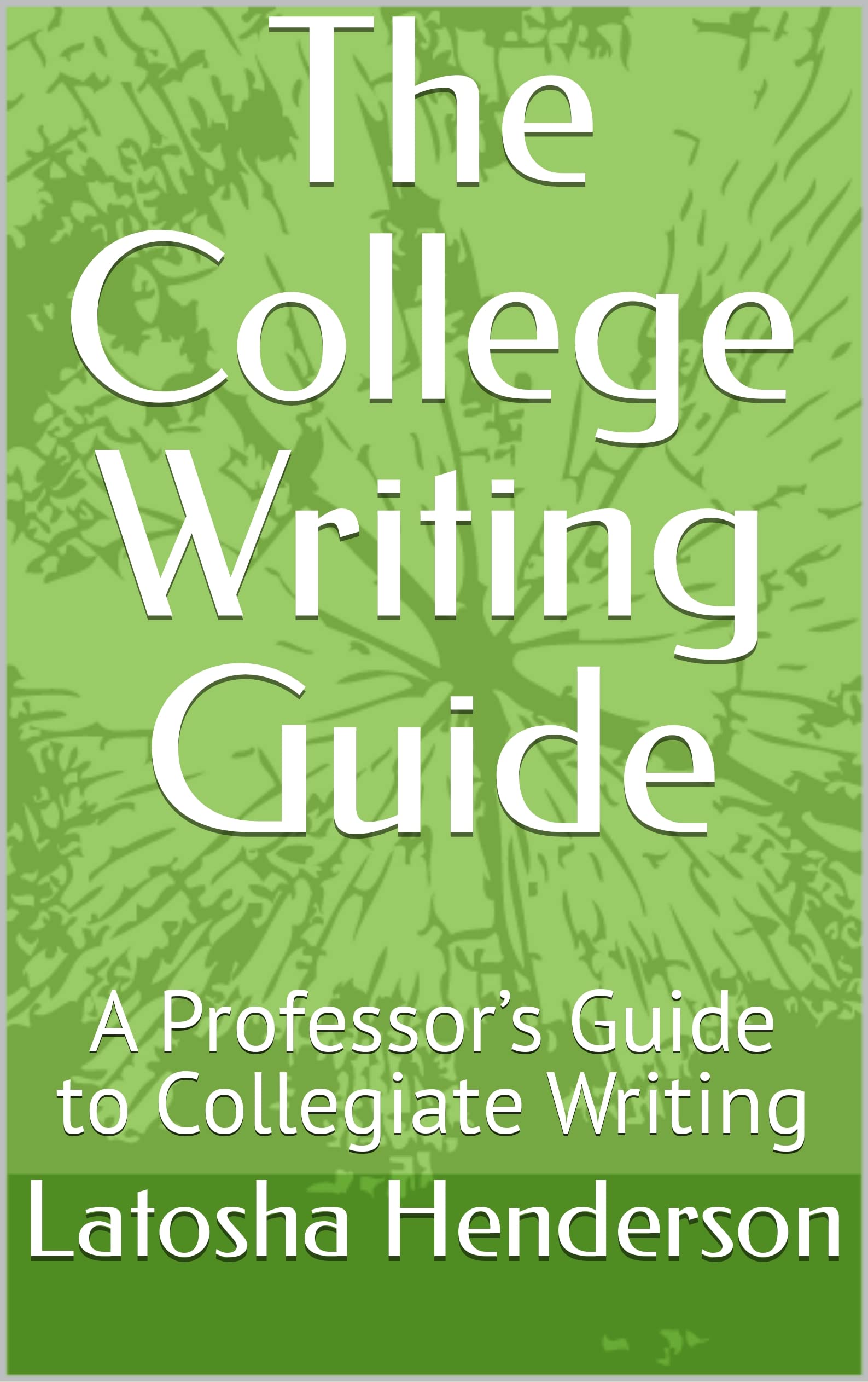 The College Writing Guide: A Professor’s Guide to Collegiate Writing by ...