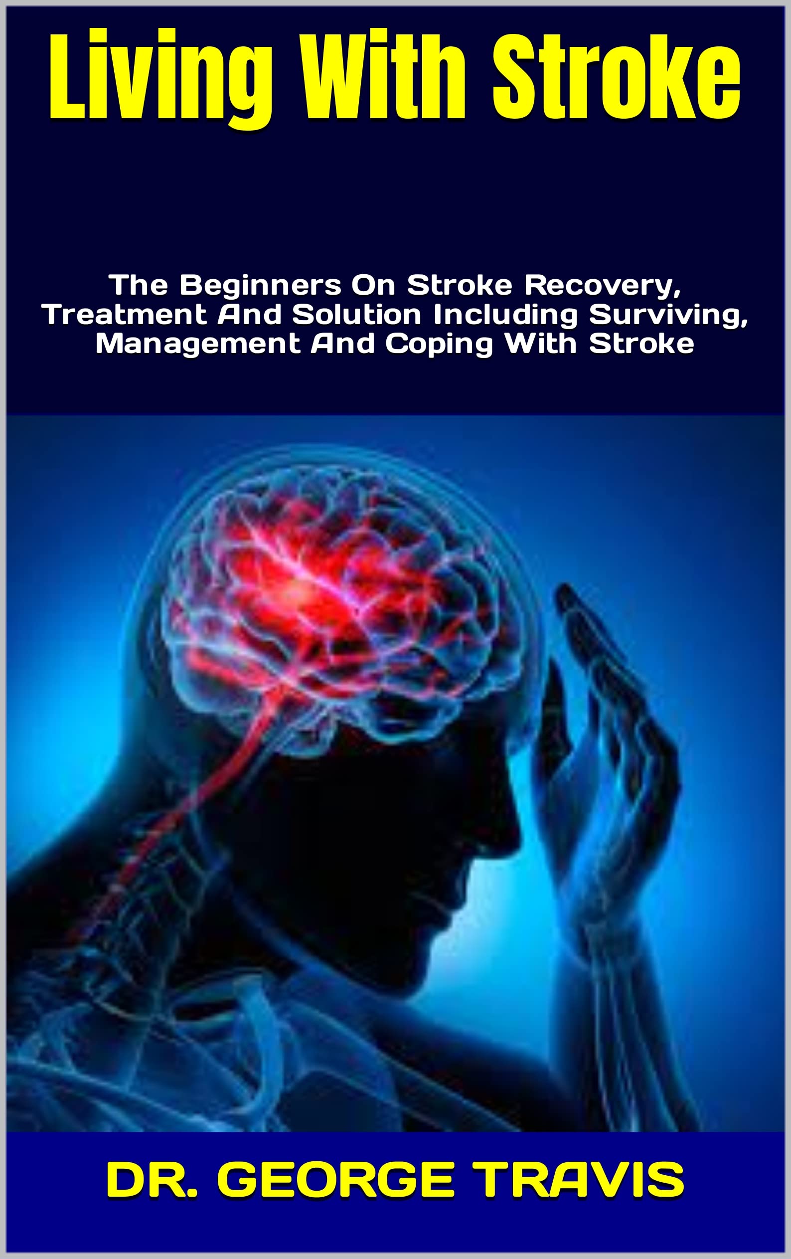 Living With Stroke : The Beginners On Stroke Recovery, Treatment And Solution Including ...