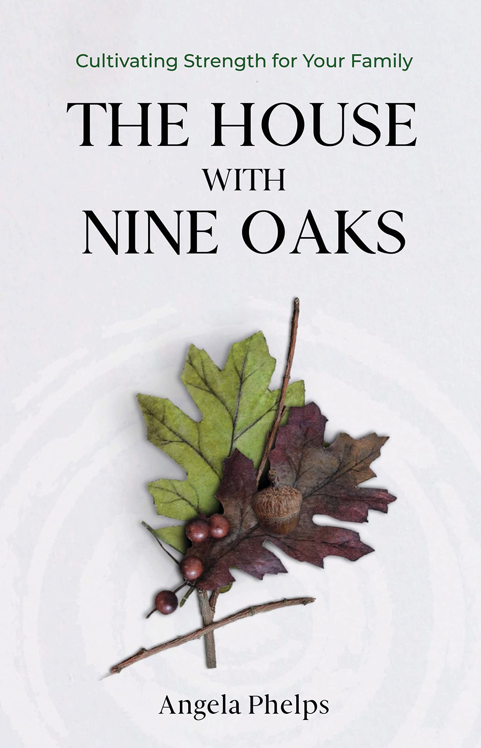 The House with Nine Oaks: Cultivating Strength for Your Family by ...