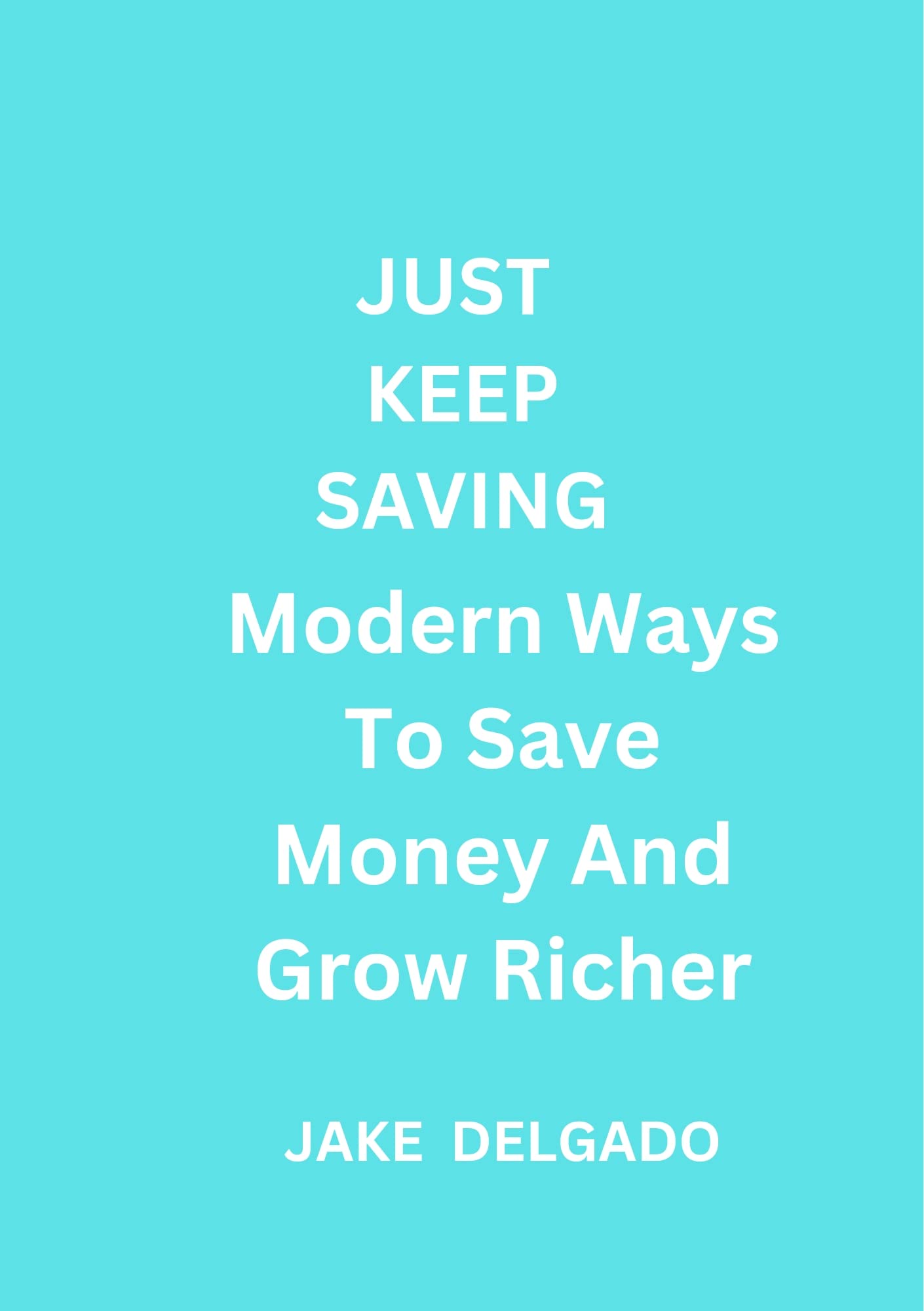 Just keep saving: Modern ways to save money and grow richer by Jake ...