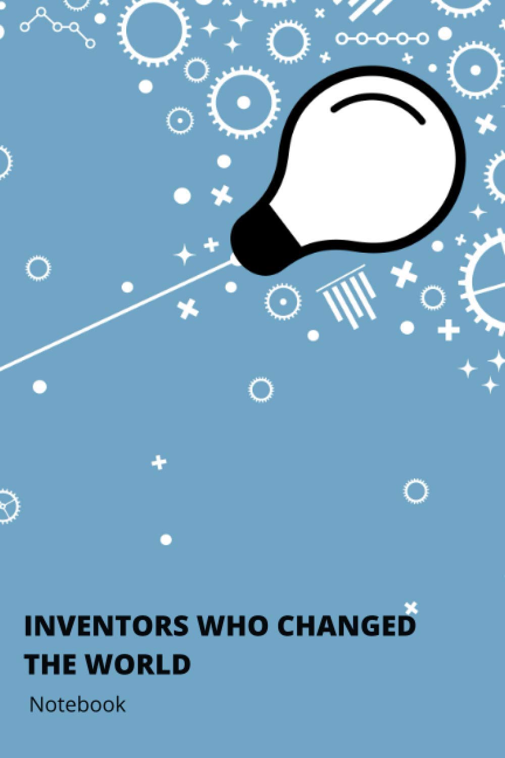 Inventors Who Changed The World Notebook: With quotes from 25 inventors ...