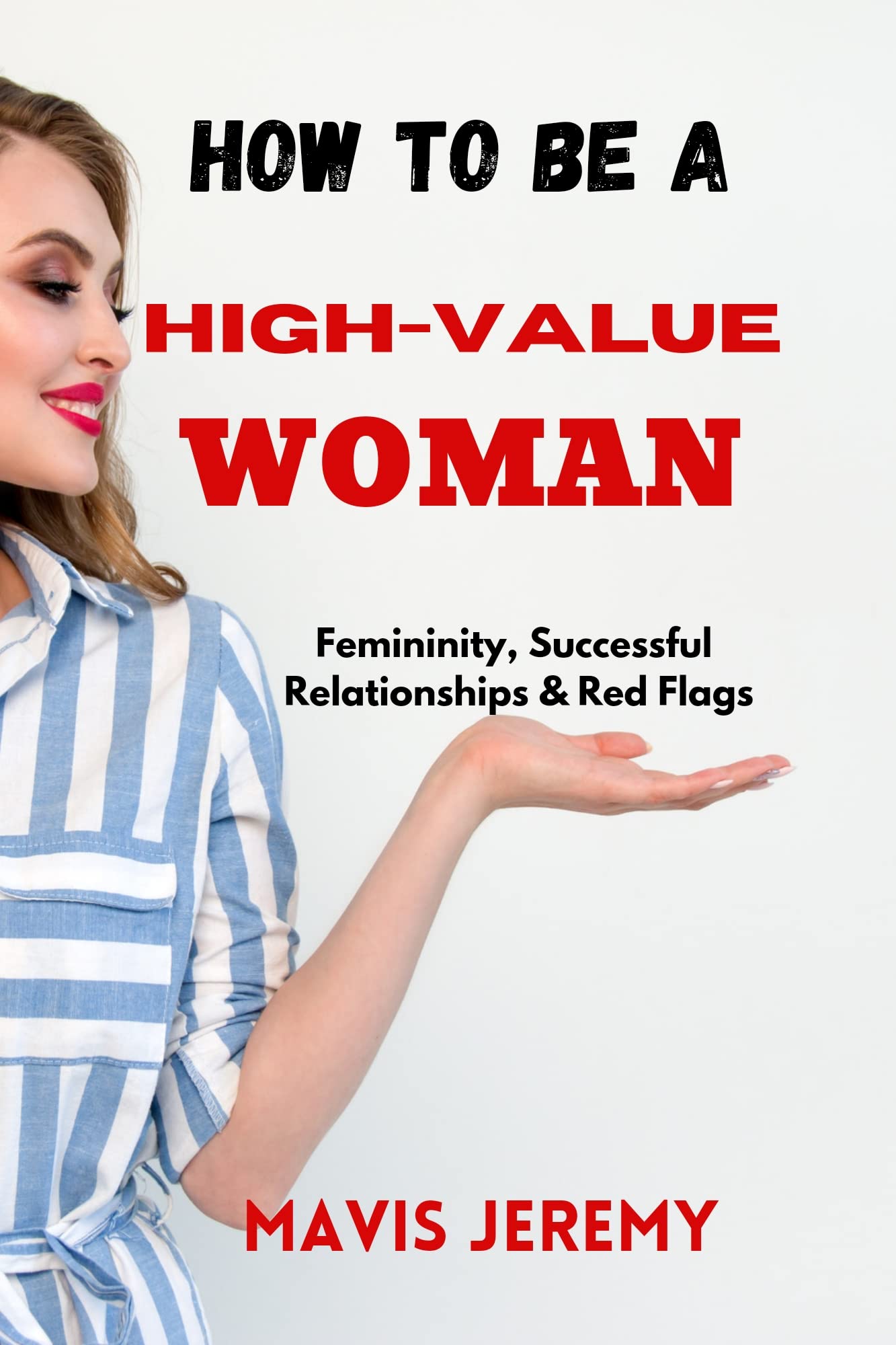 HOW TO BE A HIGH-VALUE WOMAN: Femininity, Successful Relationships ...
