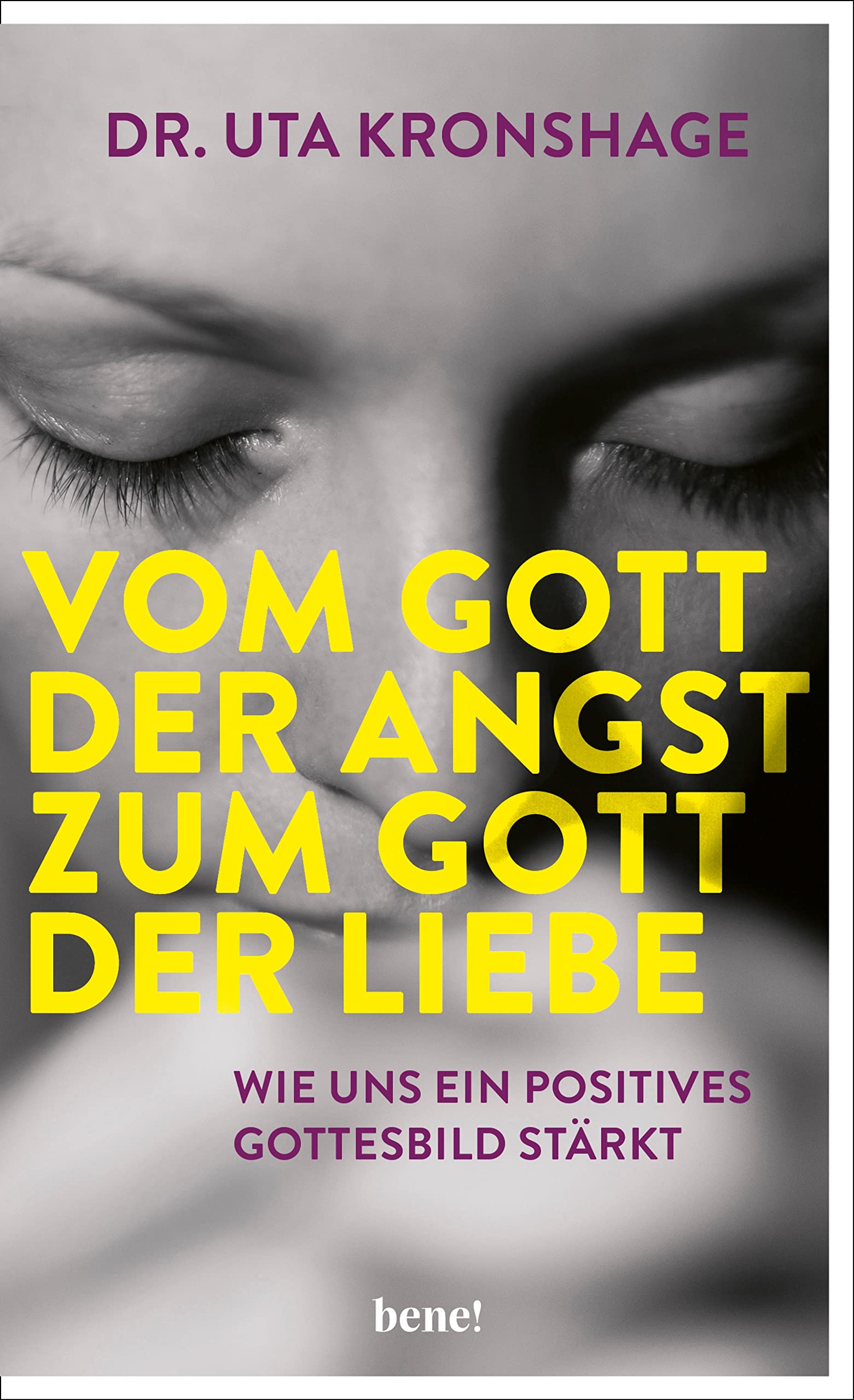 Vom Gott der Angst zum Gott der Liebe: Wie uns ein positives Gottesbild ...