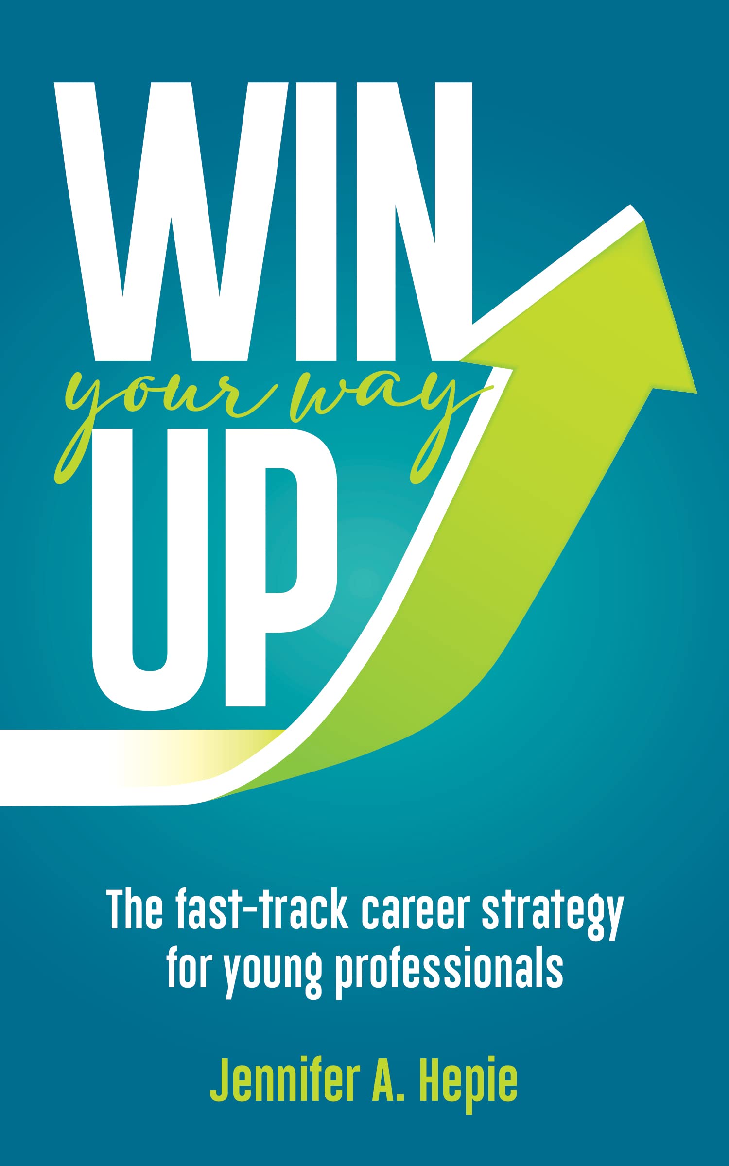 Win Your Way Up: The fast-track career strategy for young professionals ...