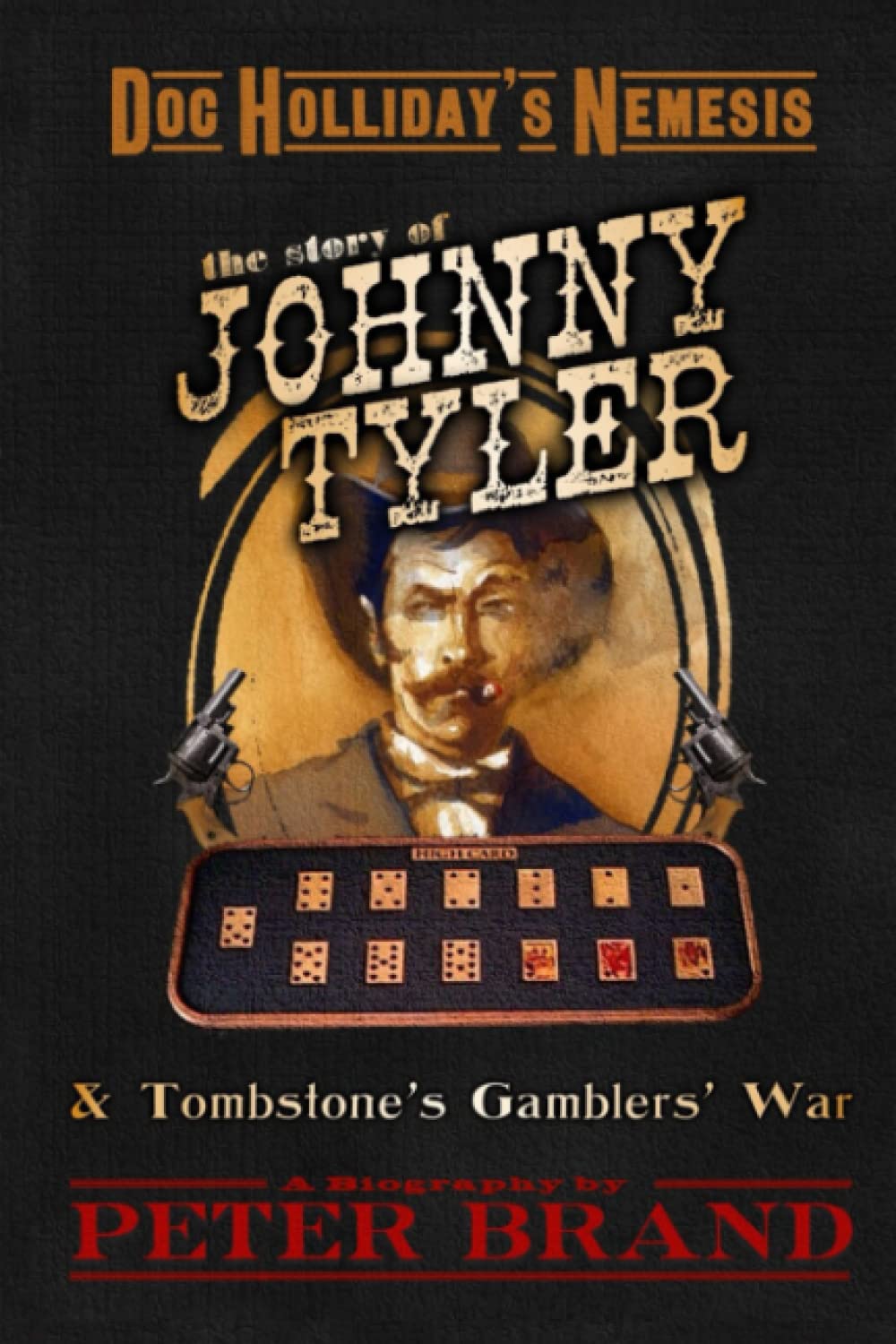 Doc Holliday's Nemesis The Story of Johnny Tyler: & Tombstone's ...
