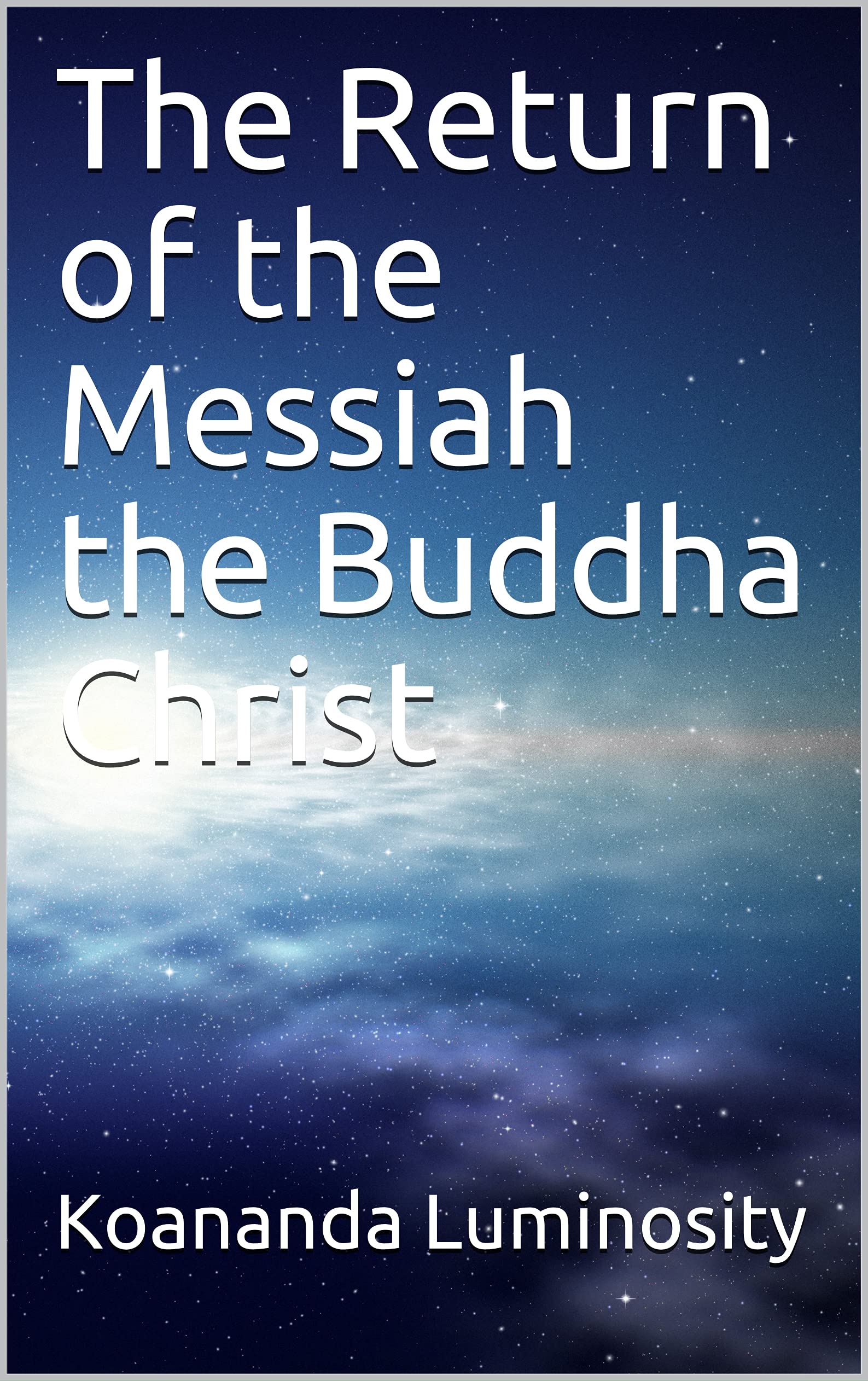 The Return of the Messiah the Buddha Christ by Koananda Luminosity ...