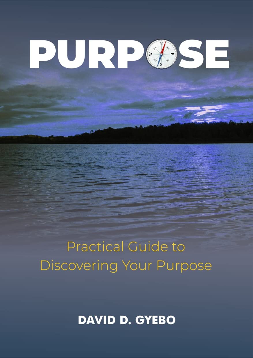 PURPOSE: PRACTICAL GUIDE TO DISCOVERING YOUR PURPOSE by David Gyebo ...