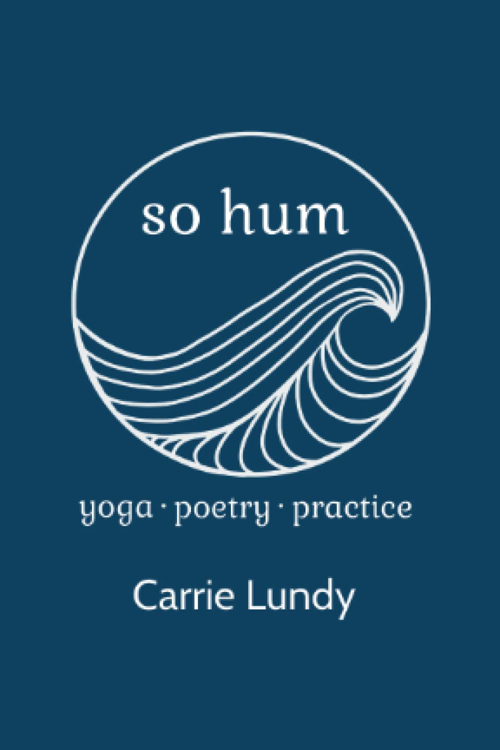 So Hum: Yoga, Poetry, Practice by Carrie Lundy | Goodreads