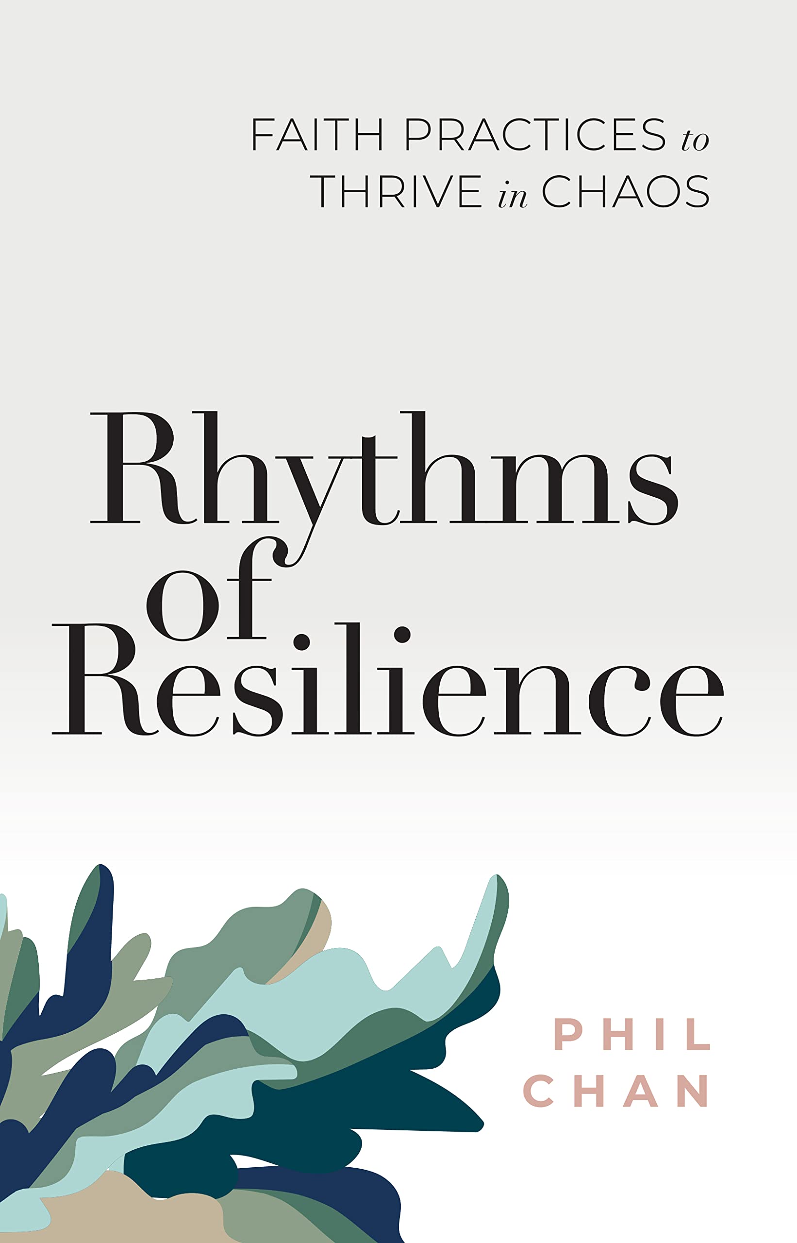 Rhythms of Resilience: Faith Practices to Thrive in Chaos by Phil Chan ...