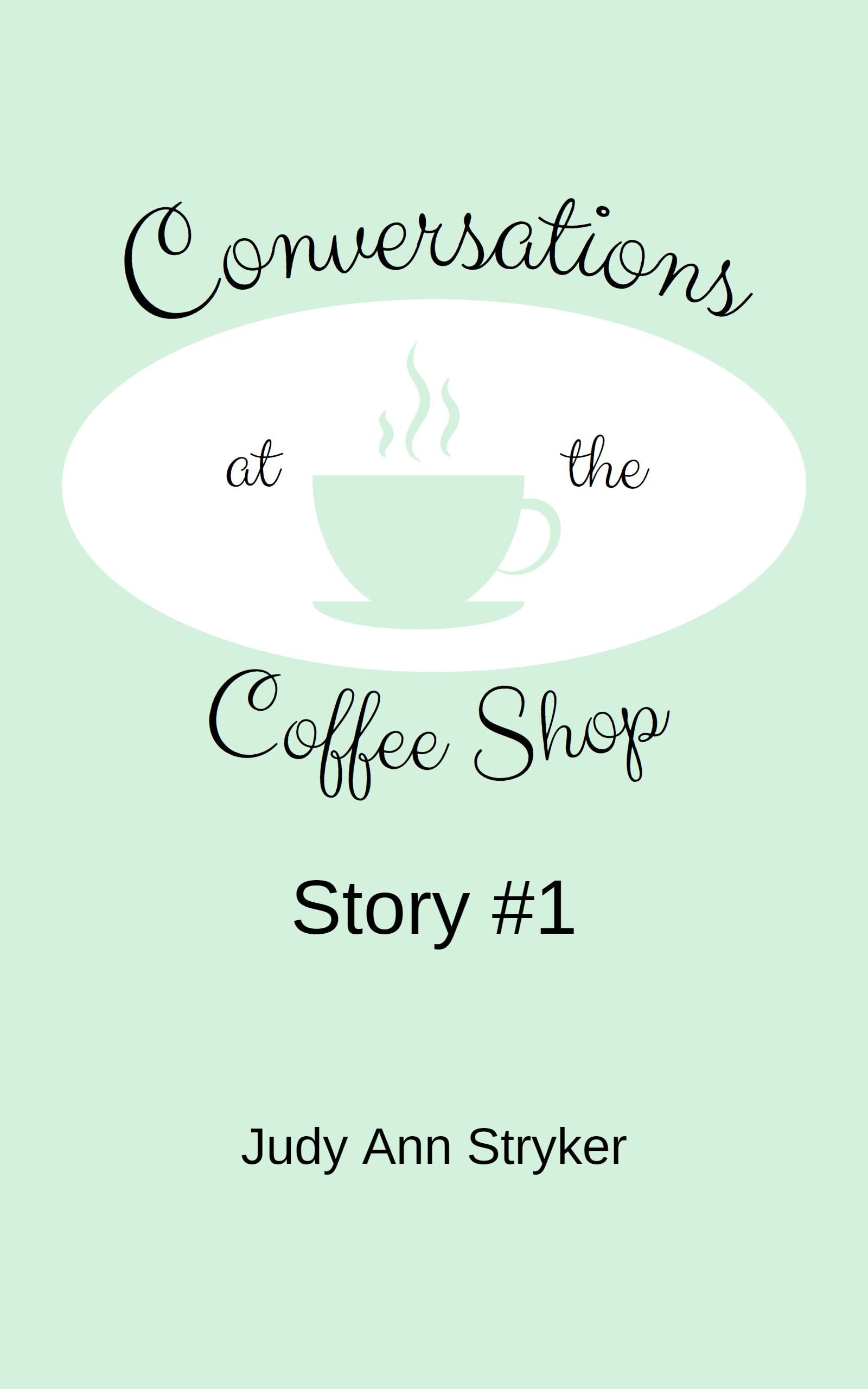 Conversations at the Coffee Shop: Story 1 by Judy Ann Stryker | Goodreads