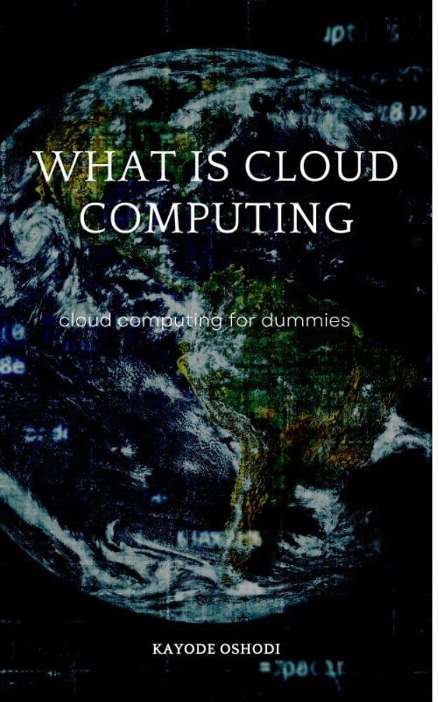 What Is Cloud Computing?: Cloud Computing for Dummies by Kayode Oshodi | Goodreads
