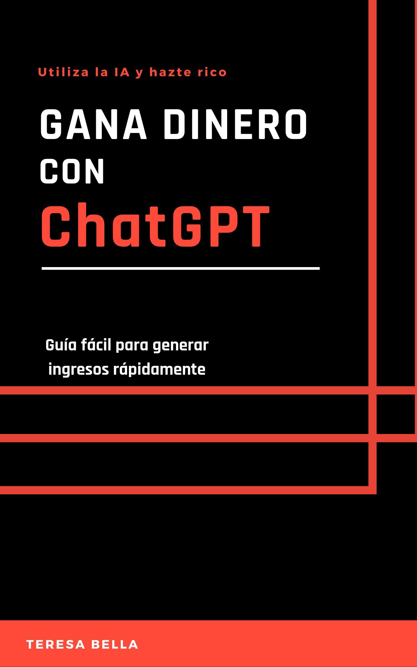 ChatGPT. Gana dinero con ChatGPT: Guía fácil para generar ingresos rápidamente. Utiliza la IA ...