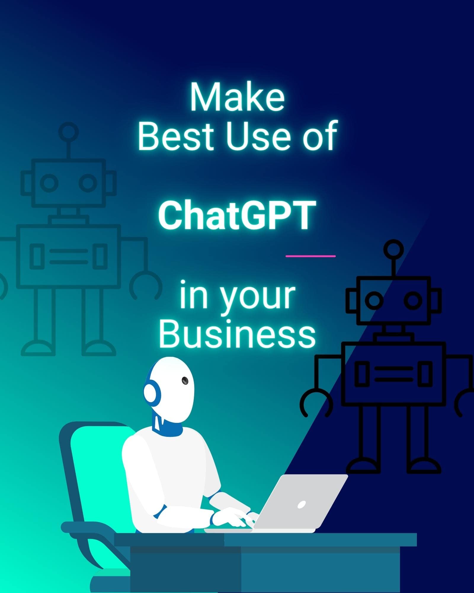 Make Best Use of ChatGPT in Your Business: A Guide To Use ChatGPT in ...