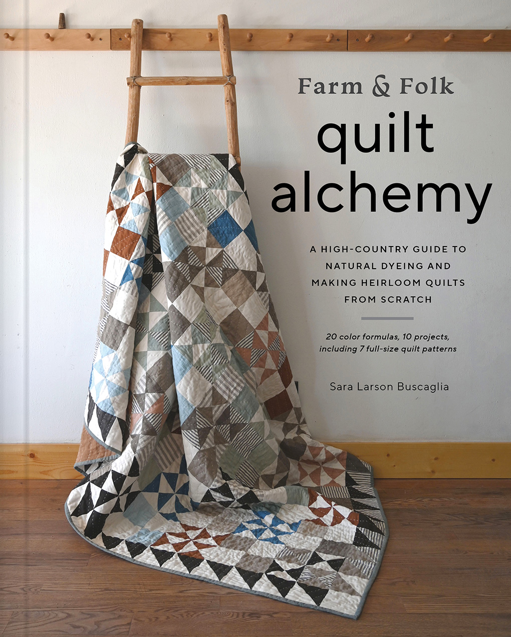 Farm & Folk Quilt Alchemy: A High-Country Guide to Natural Dyeing and ...
