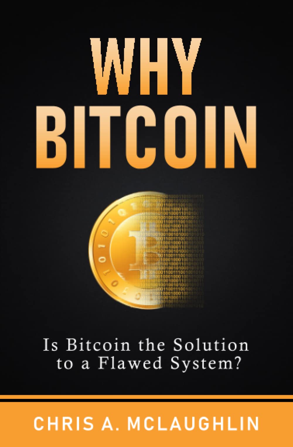 Why Bitcoin: Is Bitcoin the Solution to a Flawed System? by Chris A ...