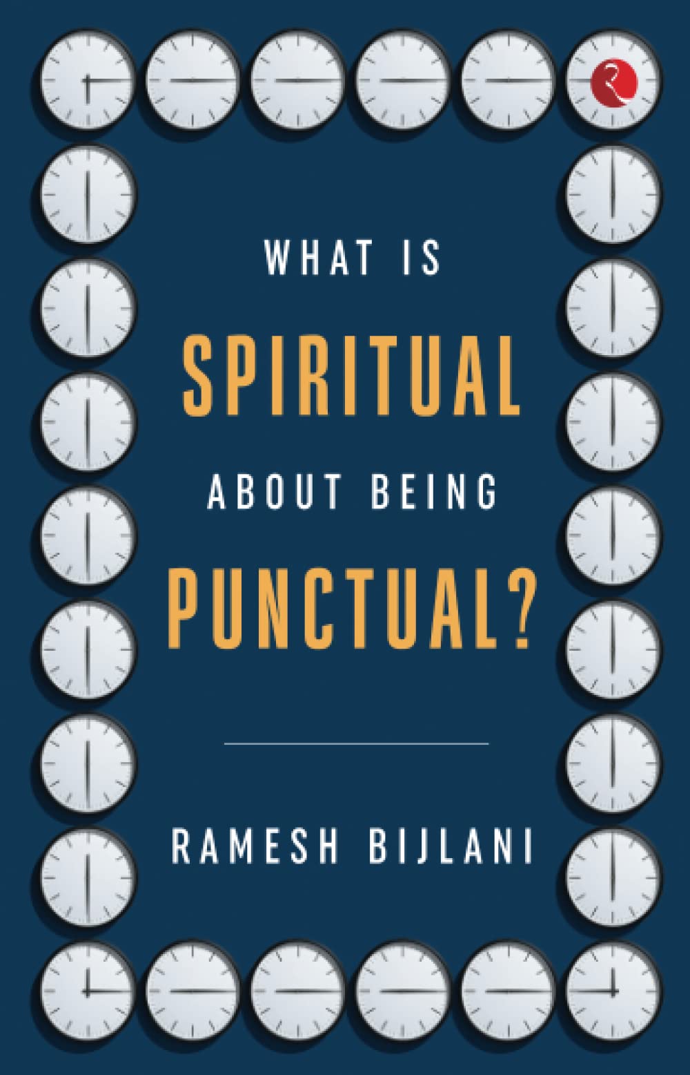 WHAT IS SPIRITUAL ABOUT BEING PUNCTUAL? by Ramesh Bijlani | Goodreads