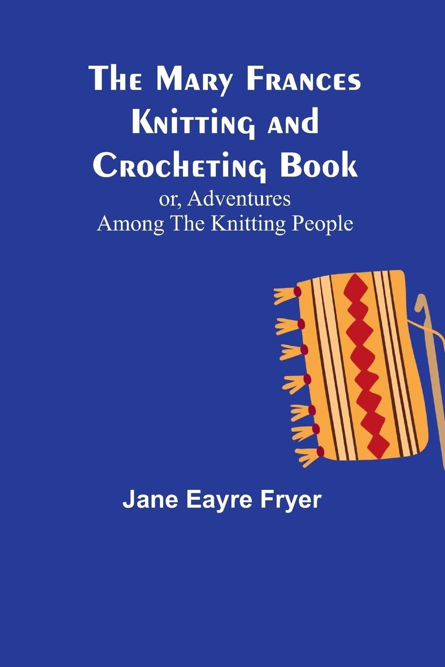 The Mary Frances Knitting and Crocheting Book; or, Adventures Among the ...