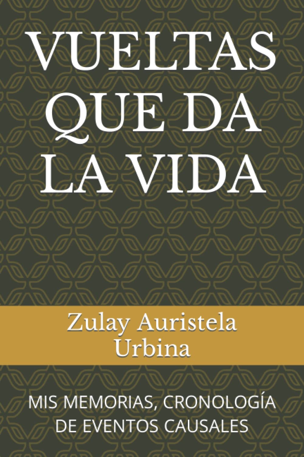 VUELTAS QUE DA LA VIDA: MIS MEMORIAS, CRONOLOGÍA DE EVENTOS CAUSALES by ...