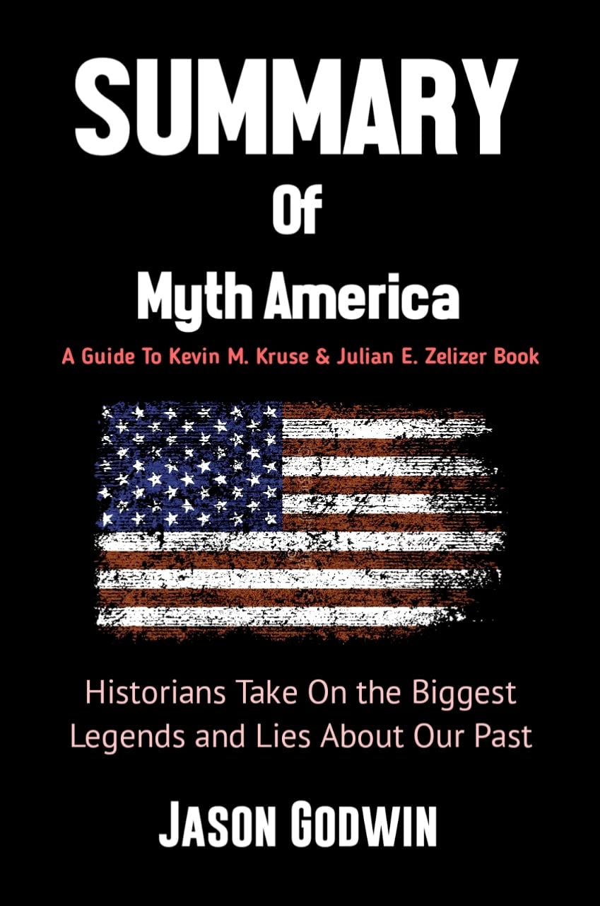 SUMMARY AND ANALYSIS OF Kevin M. Kruse & Julian E. Zelizer Book Myth ...