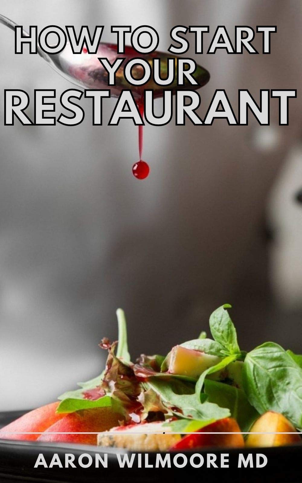 HOW TO START YOUR RESTURANT: A Complete step by step and a self ...