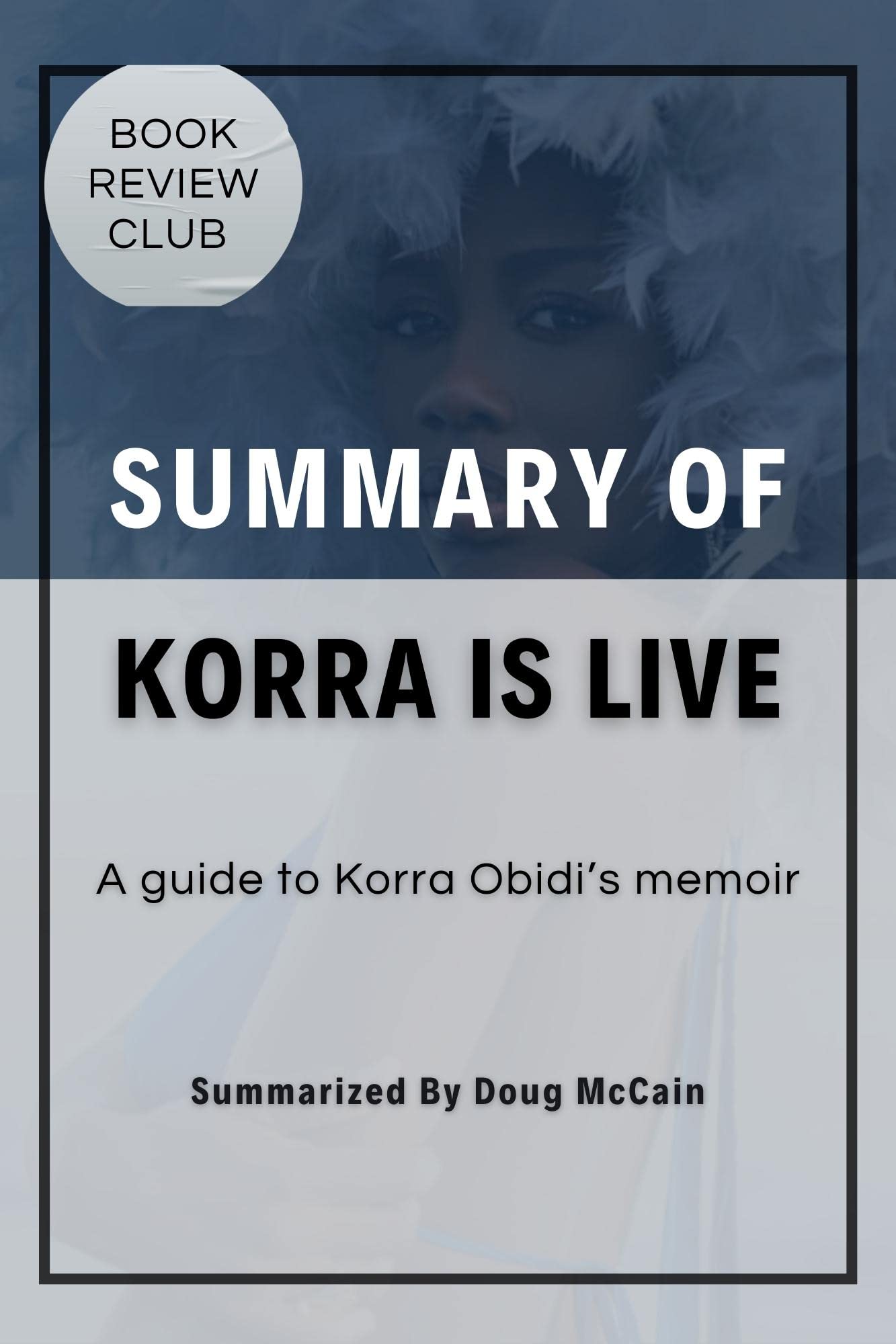 Summary of Korra is Live: a guide to Korra Obidi’s memoir by Doug ...