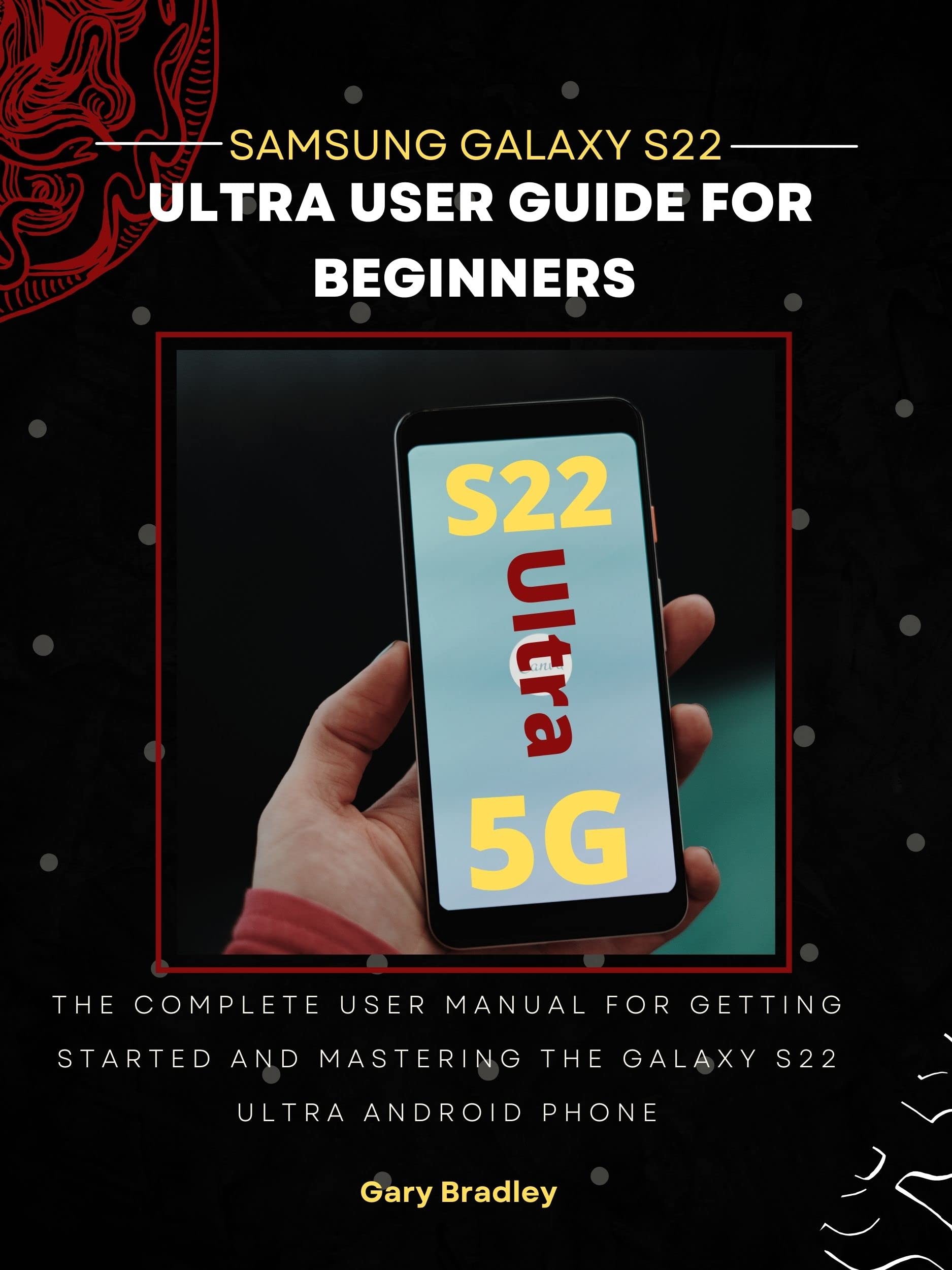Samsung Galaxy S22 Ultra User Guide for Beginners: The Complete User ...