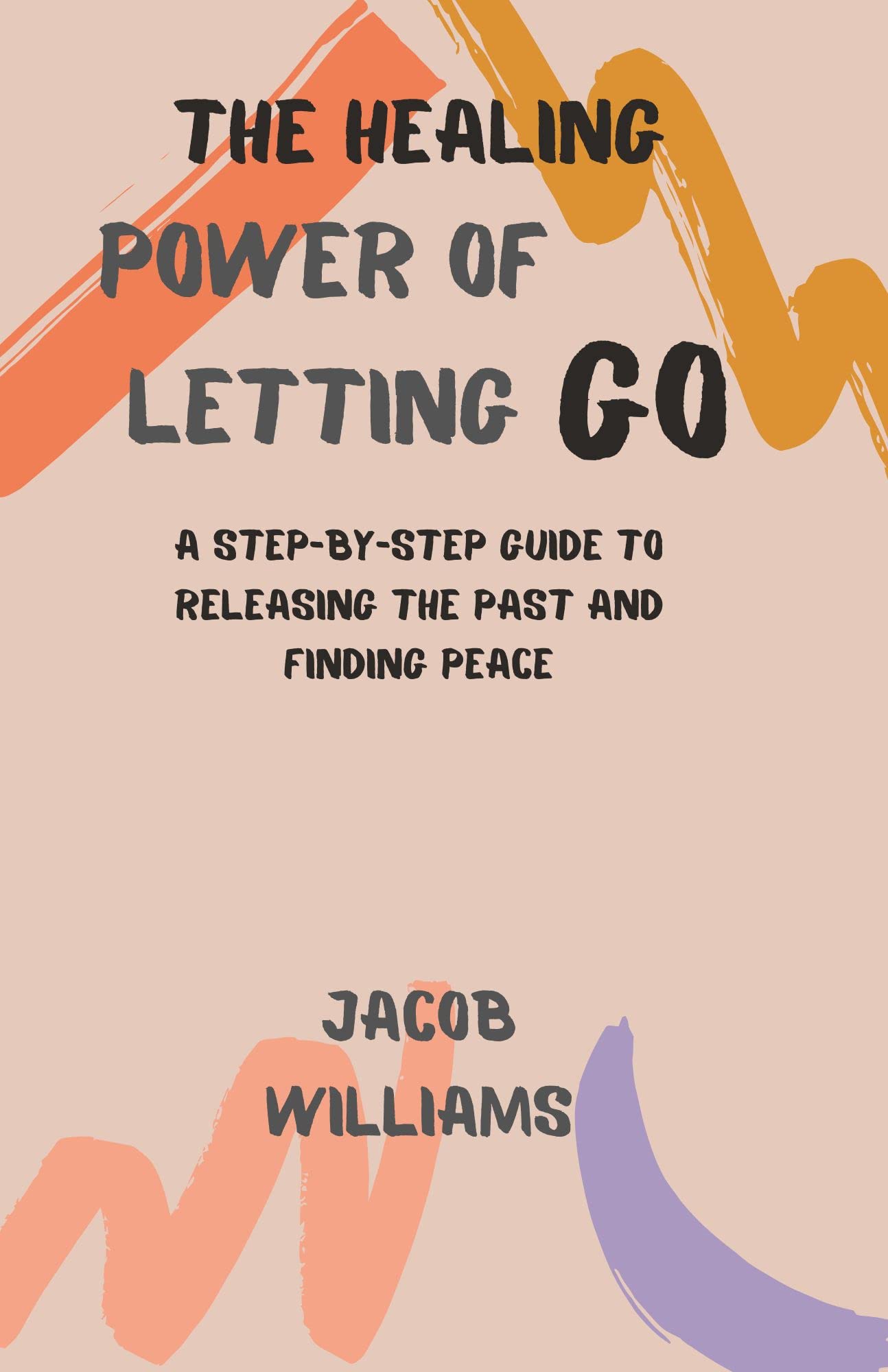 The Power of Letting go: A Simple Step-By-Step Guide To Releasing The Past And Finding Inner ...