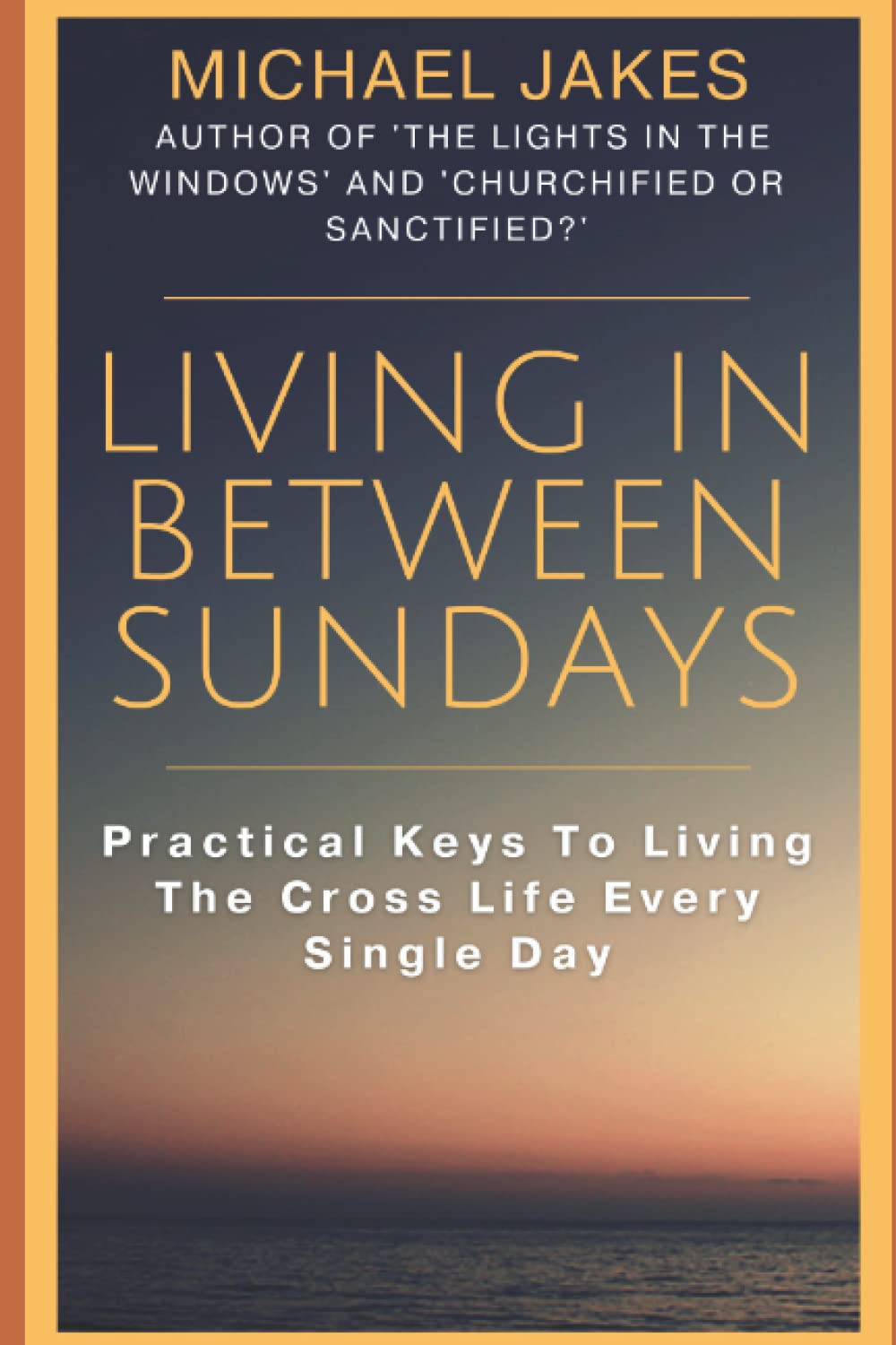 LIVING IN BETWEEN SUNDAYS: PRACTICAL KEYS FOR LIVING THE CROSS LIFE ...