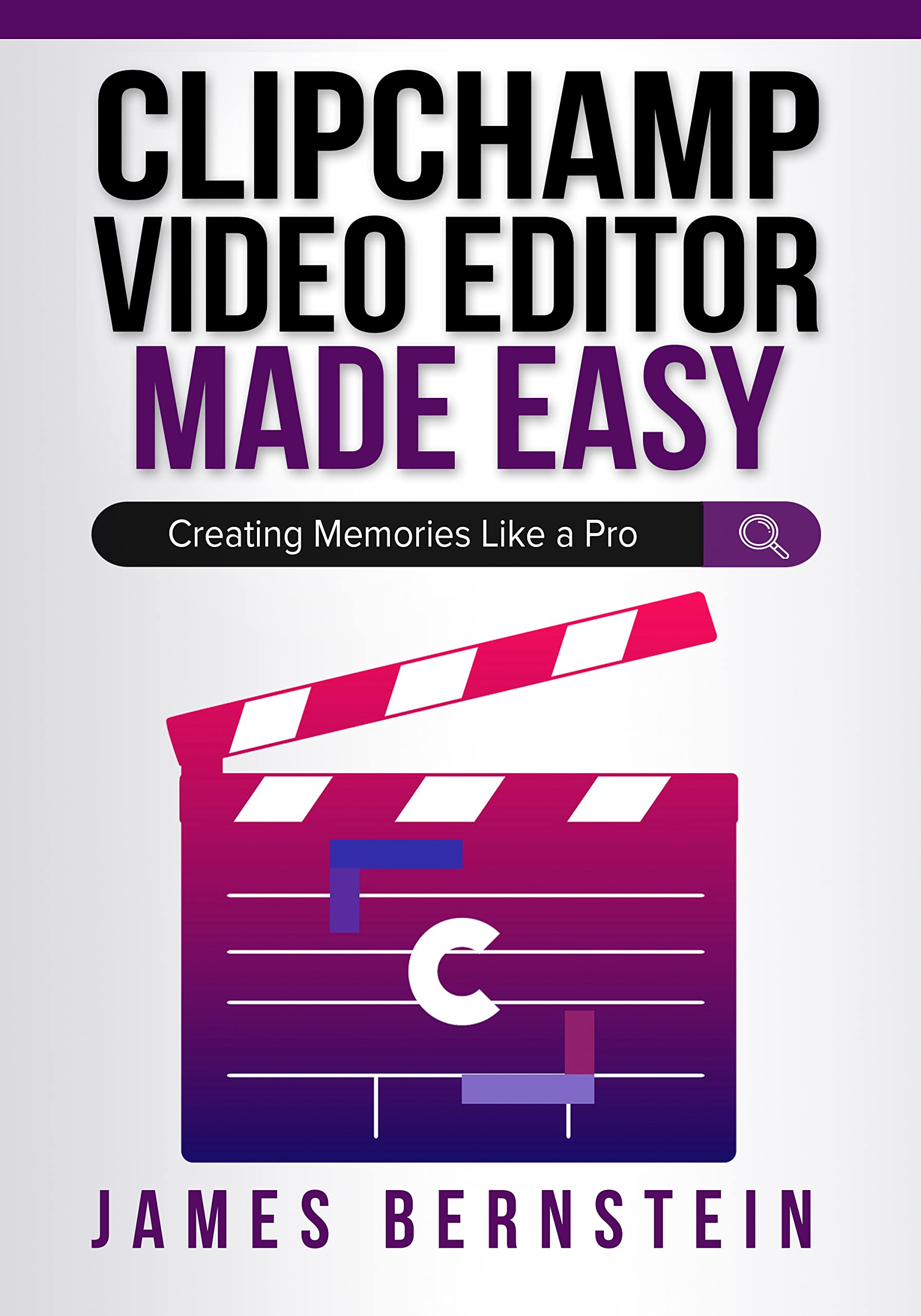 Clipchamp Video Editor Made Easy: Creating Memories Like a Pro by James ...