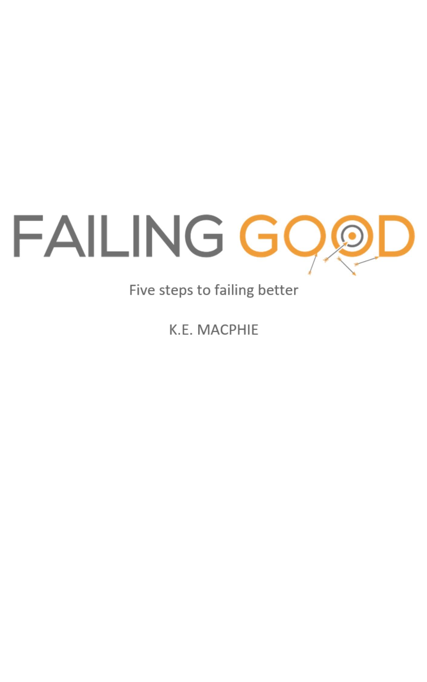 Failing Good: Five steps to failing better by K.E. MacPhie | Goodreads