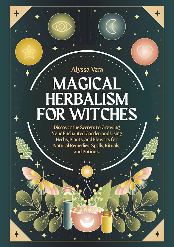 Magical Herbalism for Witches: Discover the Secrets to Growing Your ...